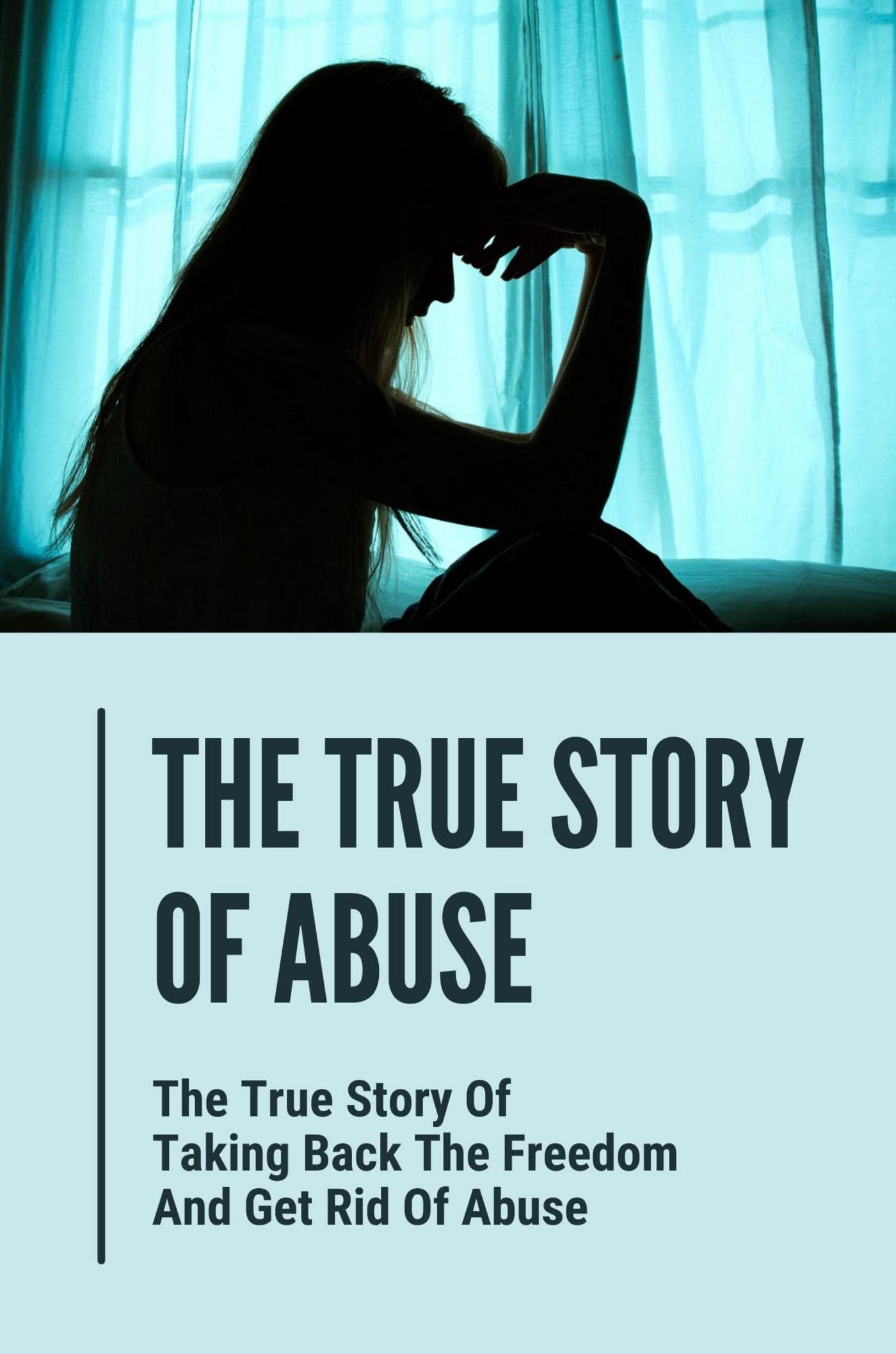 The True Story Of Abuse: The True Story Of Taking Back The Freedom And ...