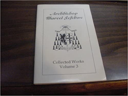 Archbishop Marcel Lefebvre Collected Works Volume 3 by Marcel Lefebvre | Goodreads