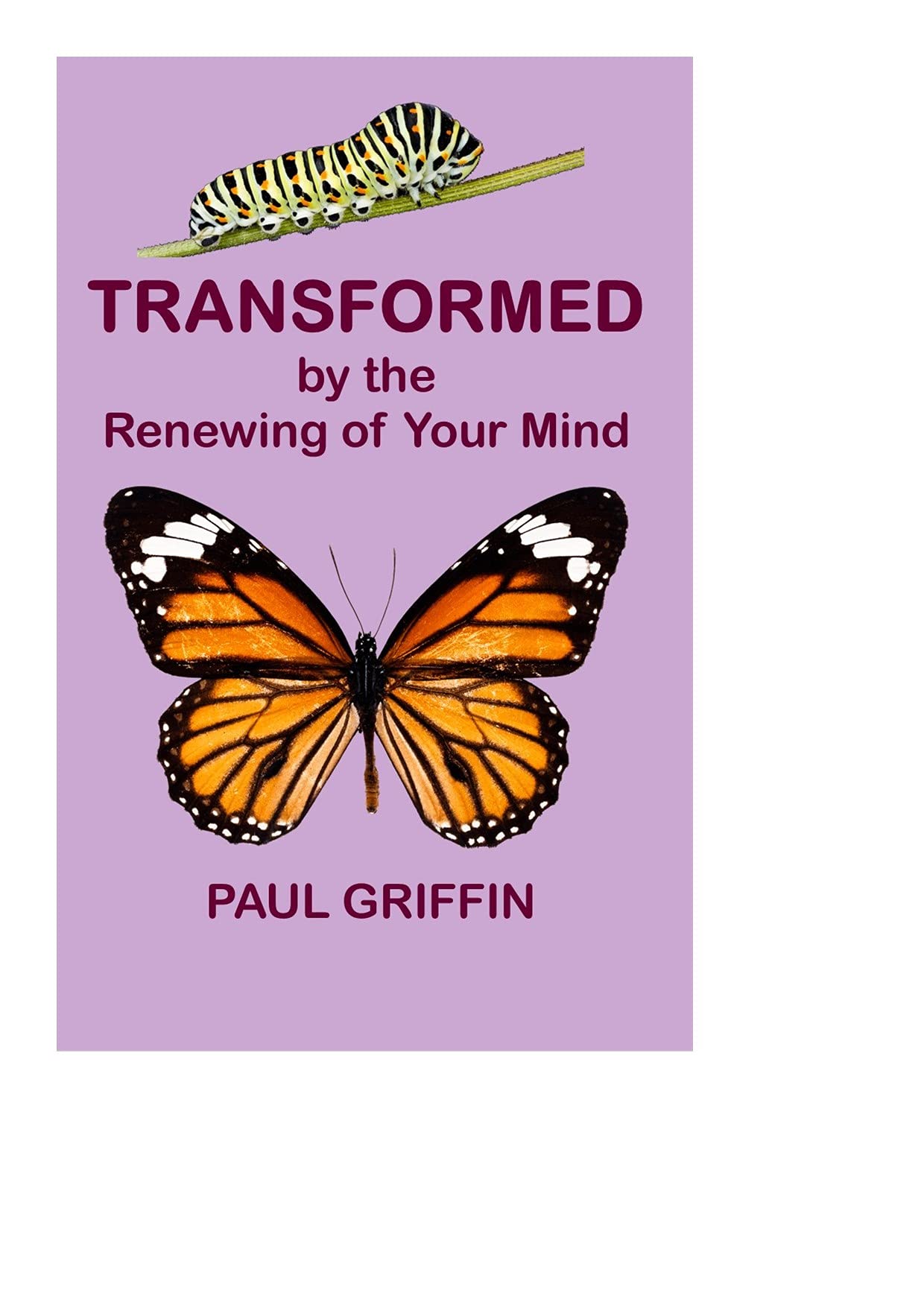 Transformed by the Renewing of Your Mind by Paul Griffin | Goodreads