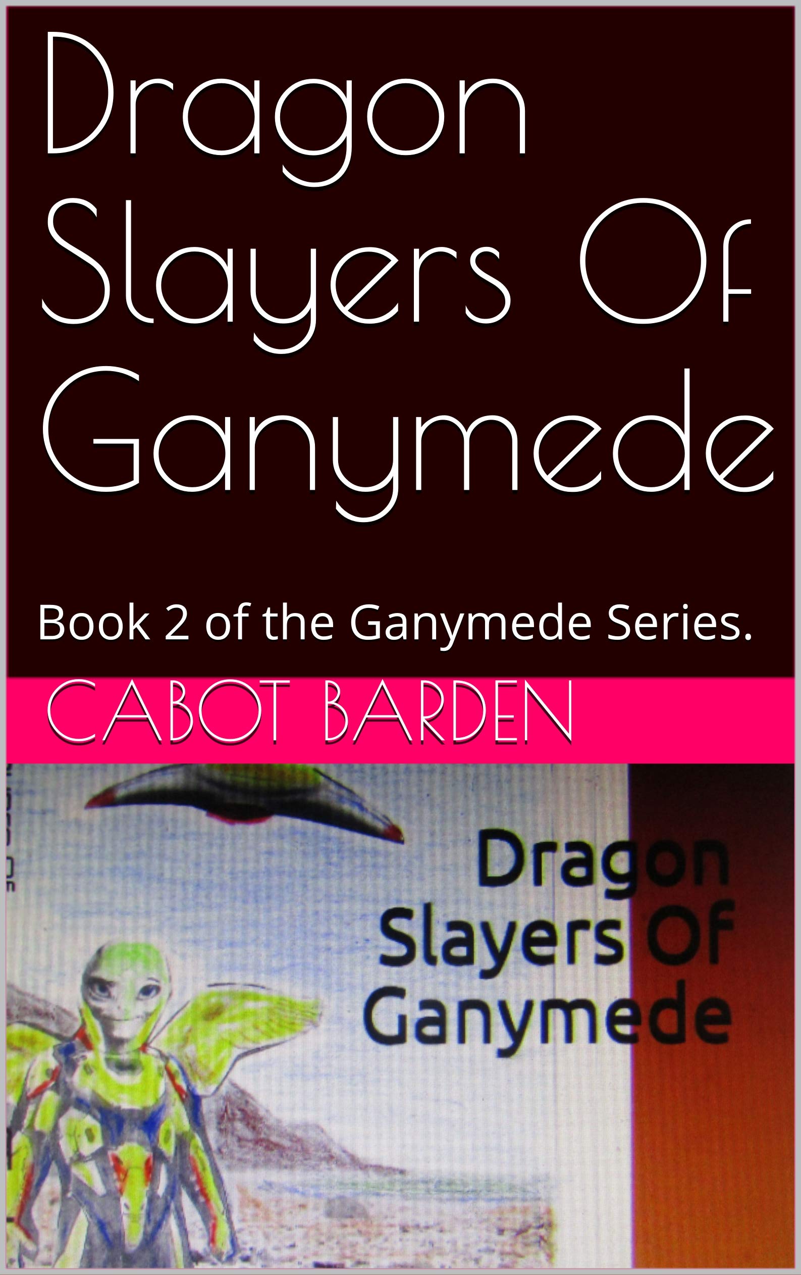Dragon Slayers Of Ganymede: Book 2 of the Ganymede Series. by Cabot ...