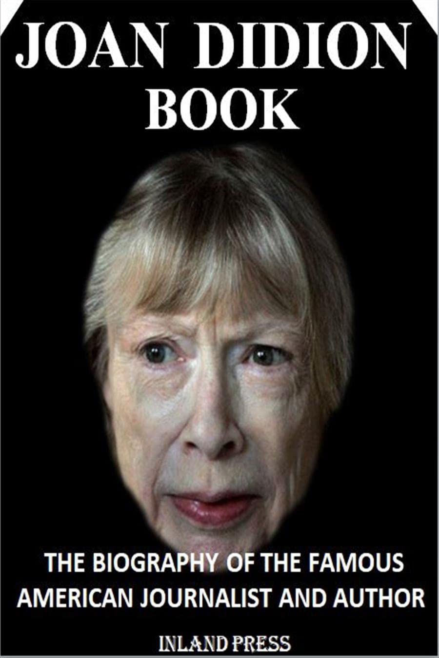 JOAN DIDION BOOK: THE BIOGRAPHY OF THE FAMOUS AMERICAN JOURNALIST AND ...