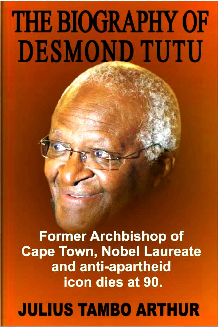 THE BIOGRAPHY DESMOND TUTU : Former Archbishop of Cape Town, Nobel ...