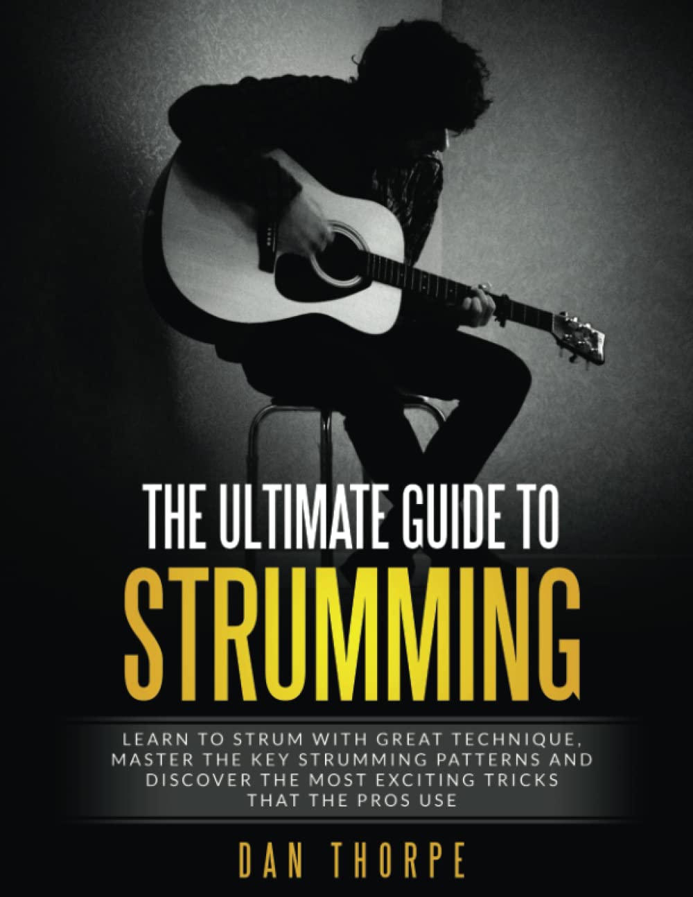 The Ultimate Guide To Strumming by Dan Thorpe | Goodreads