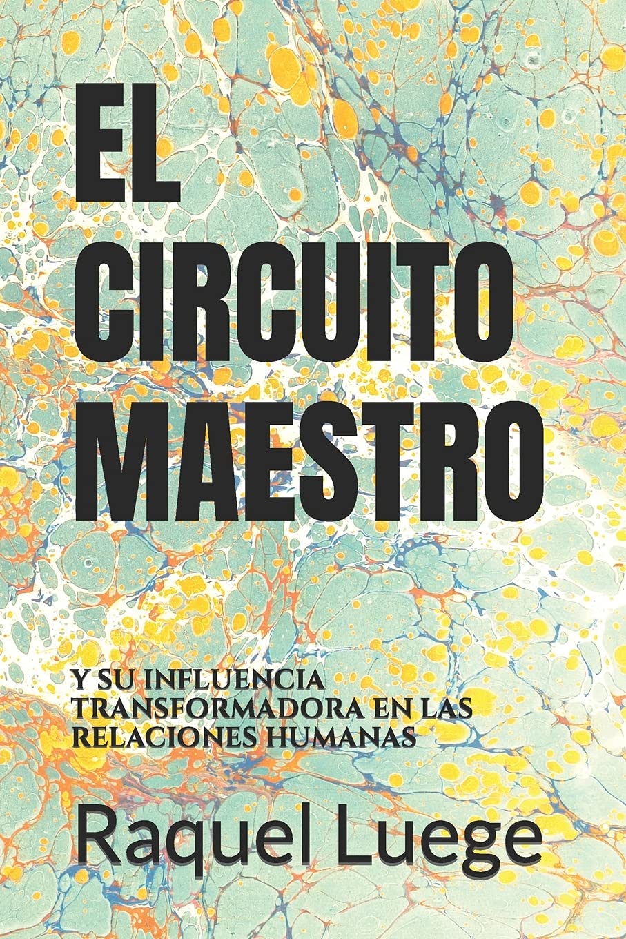 EL CIRCUITO MAESTRO: Y SU INFLUENCIA TRANSFORMADORA EN LAS RELACIONES HUMANAS by Raquel Luege ...