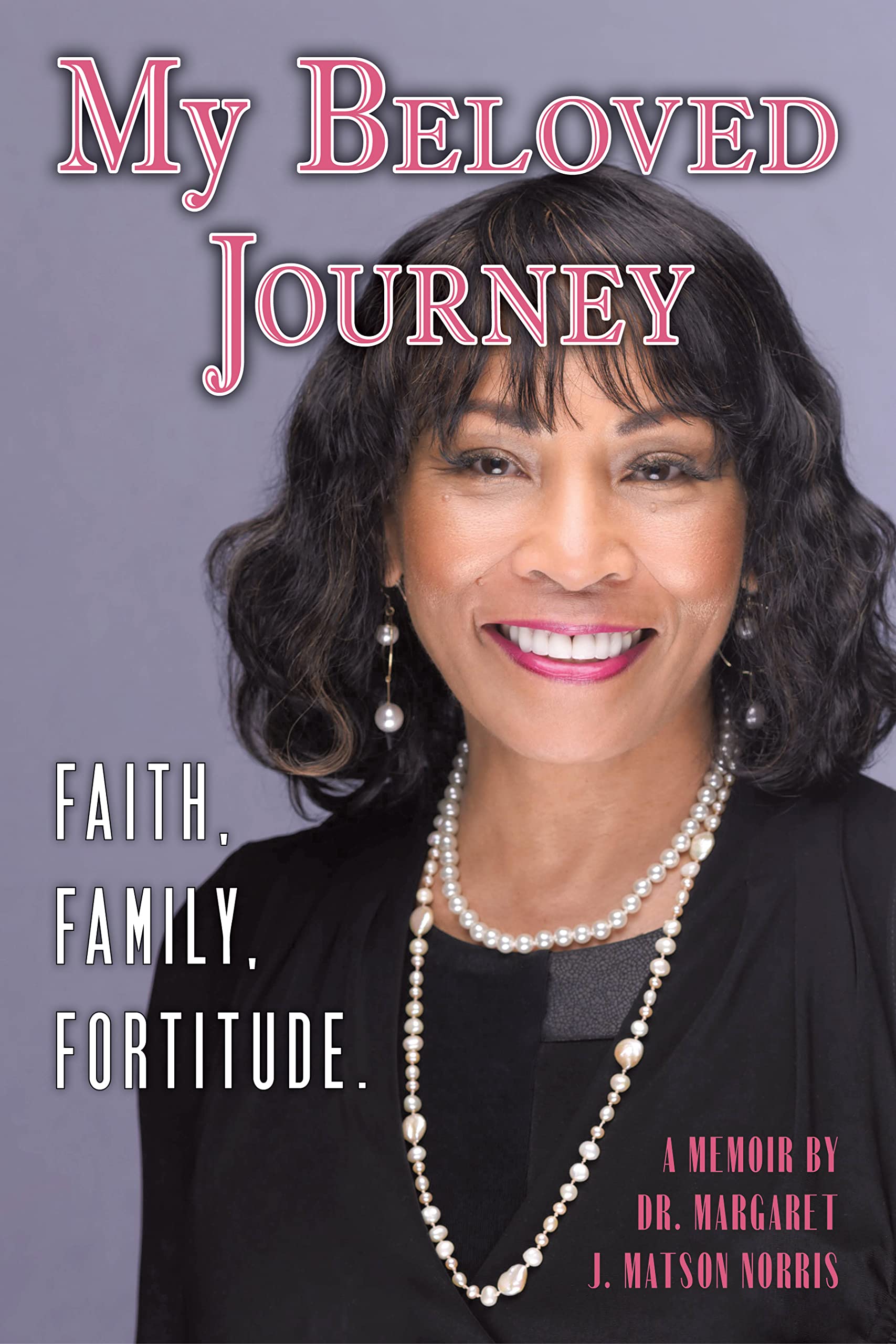 MY BELOVED JOURNEY: Faith, Family, Fortitude by Dr. Margaret Matson ...