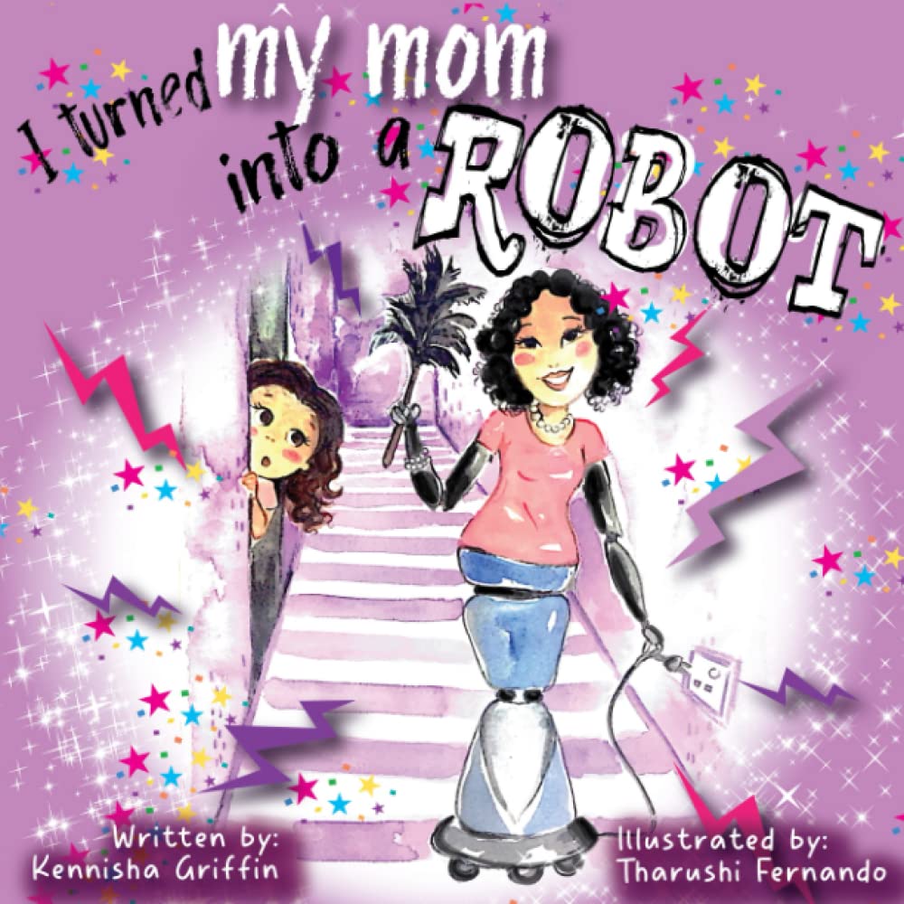 I Turned My Mom into a Robot by Kennisha Griffin | Goodreads