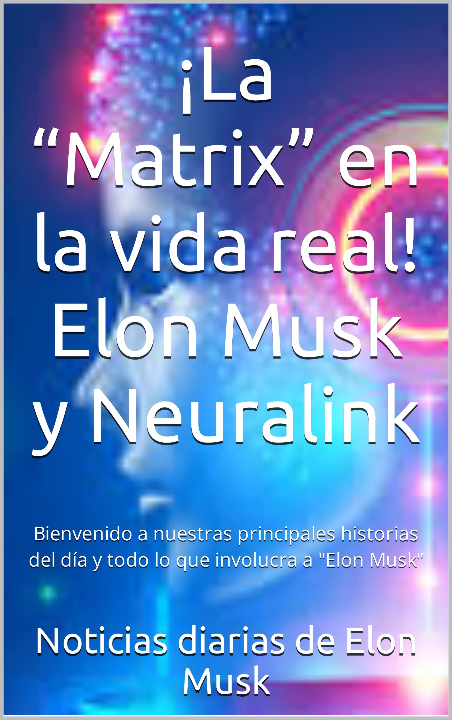 ¡La “Matrix” en la vida real! Elon Musk y Neuralink: Bienvenido a ...