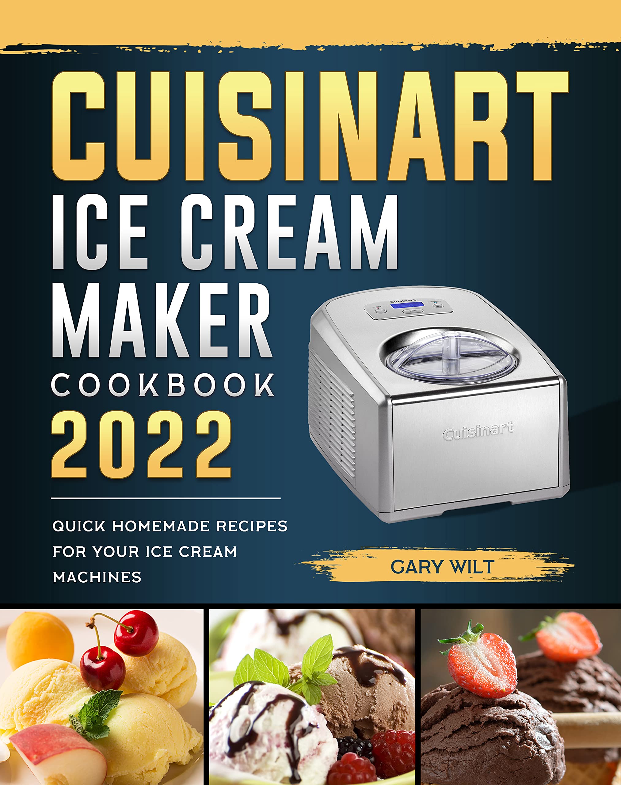 Cuisinart Ice Cream Maker Cookbook 2022: Quick Homemade Recipes for ...