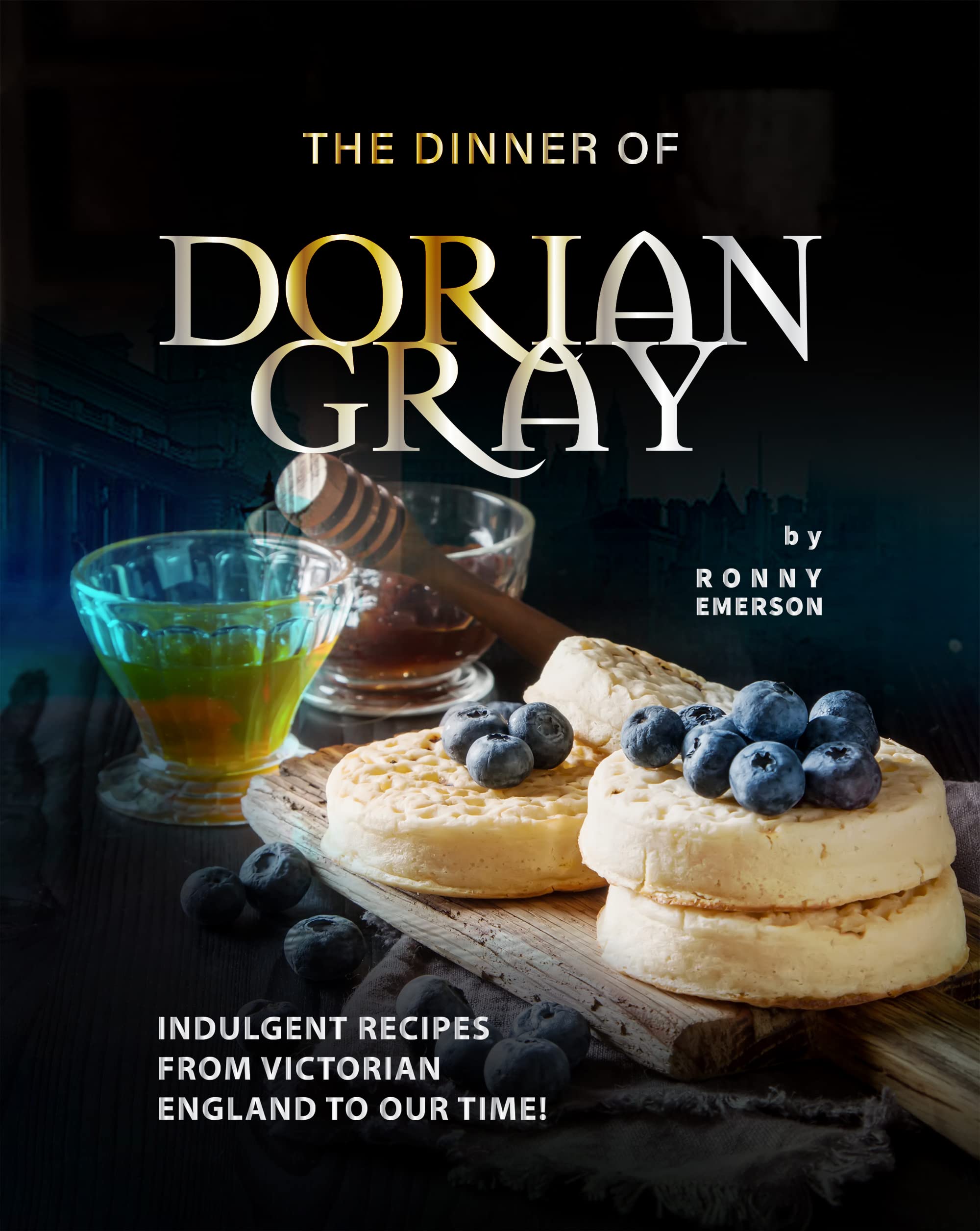 The Dinner of Dorian Gray: Indulgent Recipes from Victorian England to ...