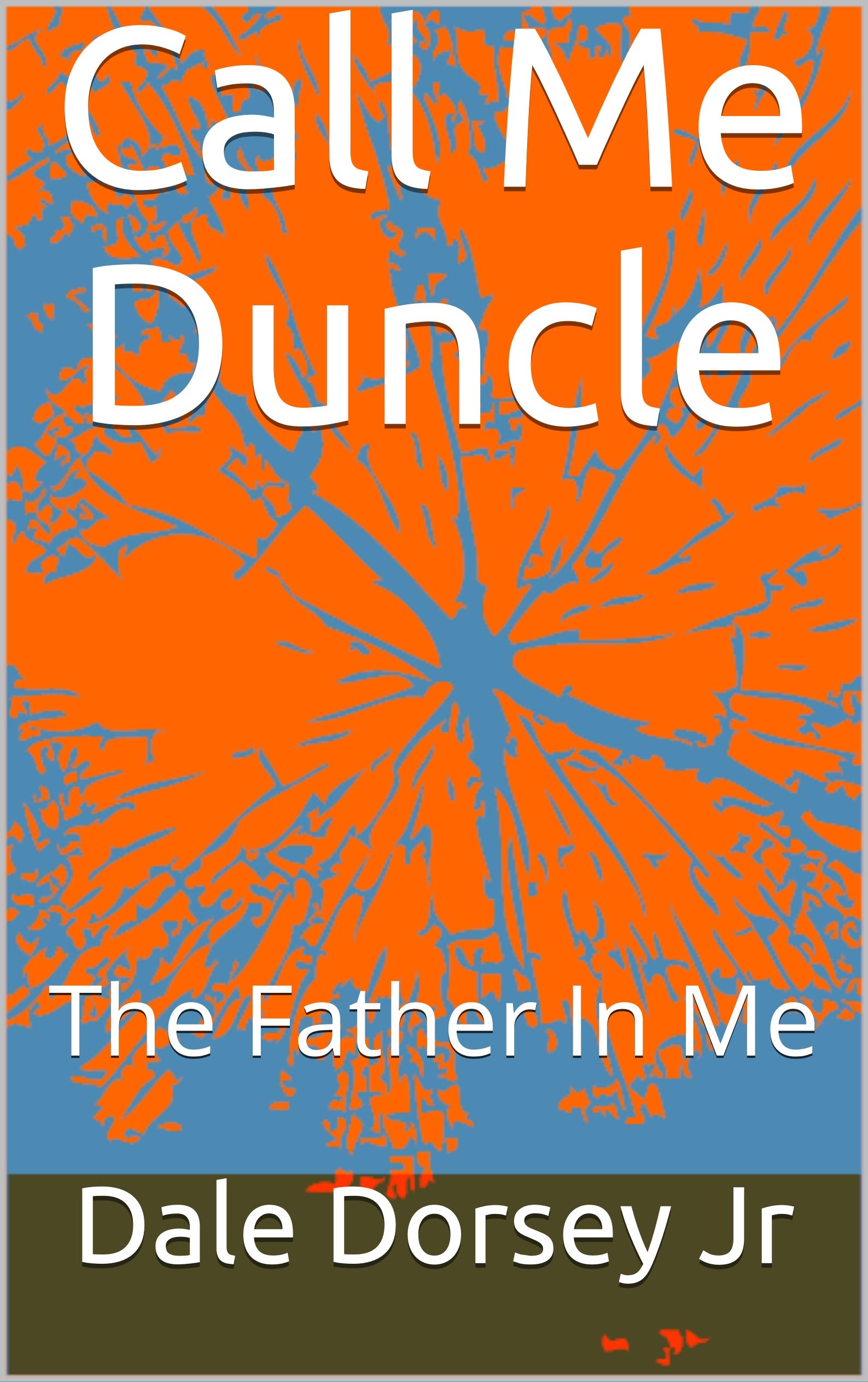 Call Me Duncle: The Father In Me by Dale Dorsey Jr | Goodreads