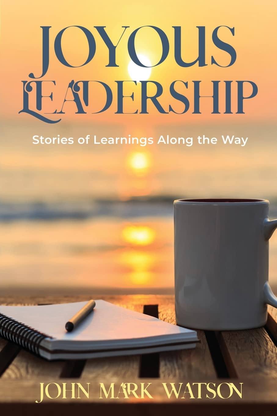 Joyous Leadership: Stories of Learnings Along the Way by John Mark ...
