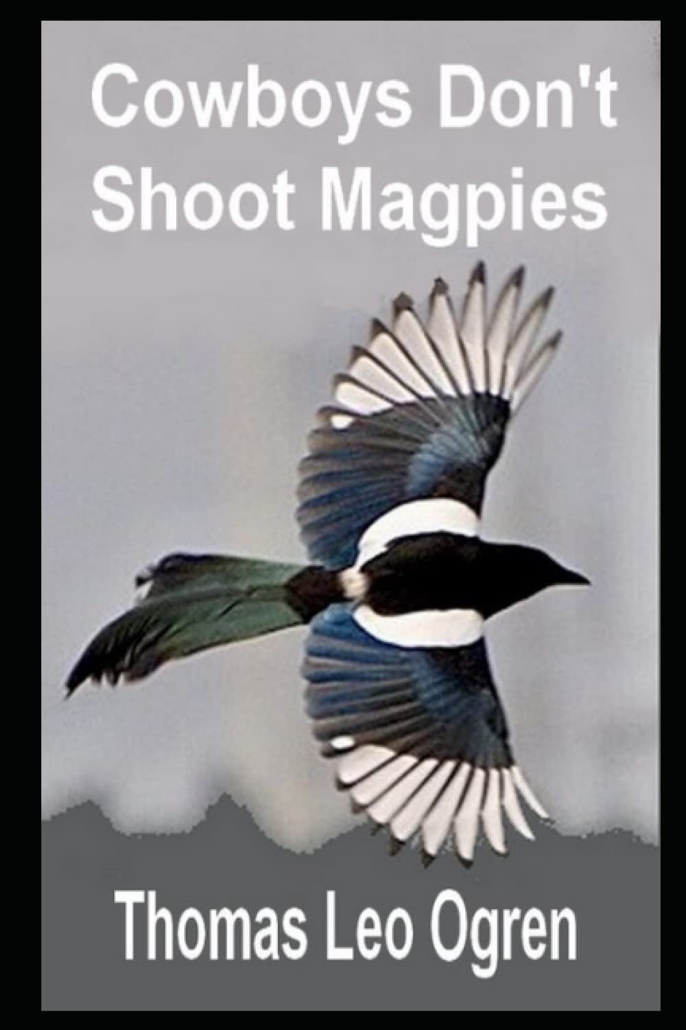 Cowboys Don't Shoot Magpies (Talking to Magpies) by Thomas Leo Ogren ...