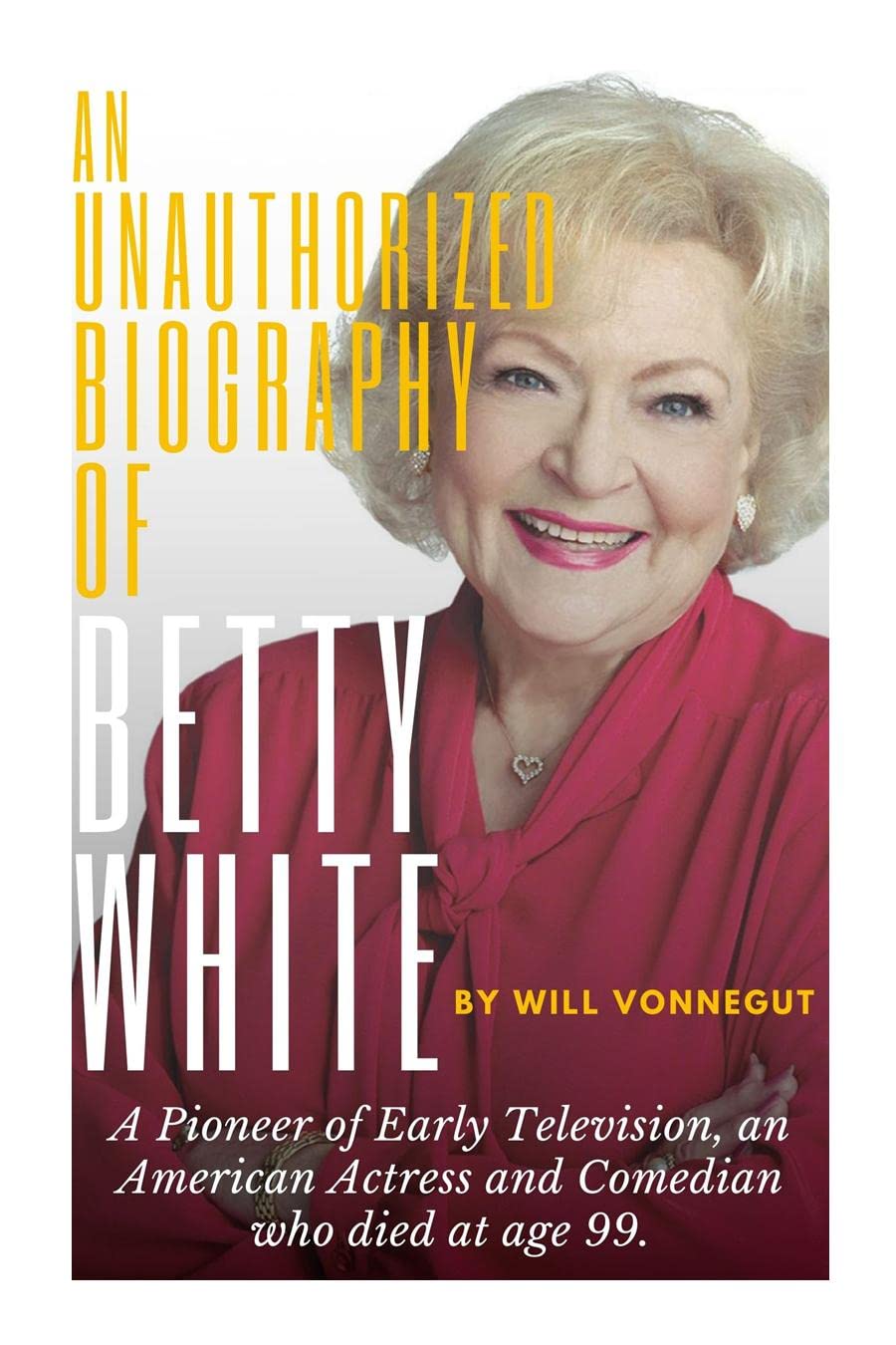 AN UNAUTHORIZED BIOGRAPHY OF BETTY WHITE: A Pioneer of Early Television ...