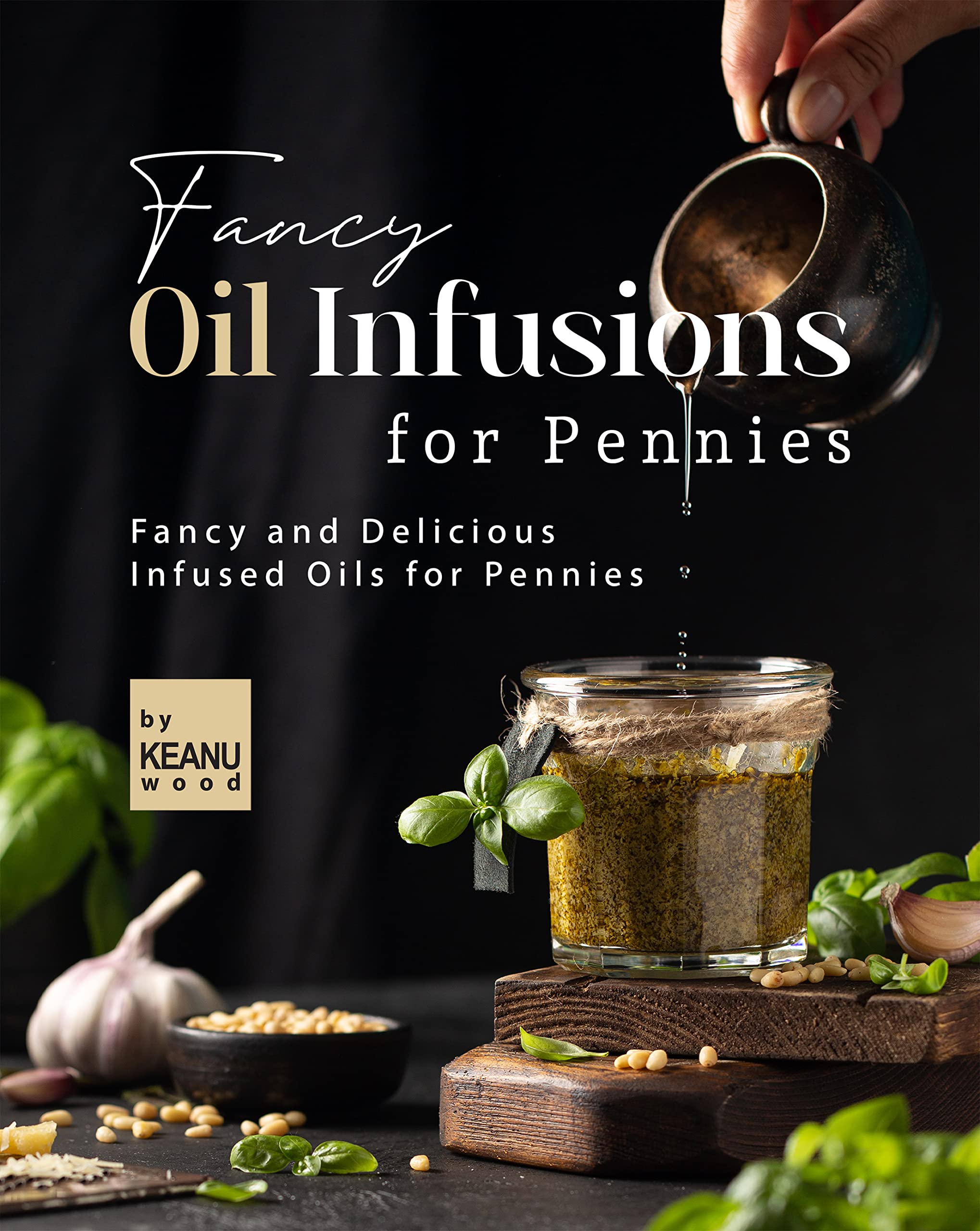 Fancy Oil Infusions for Pennies: Fancy and Delicious Infused Oils for ...