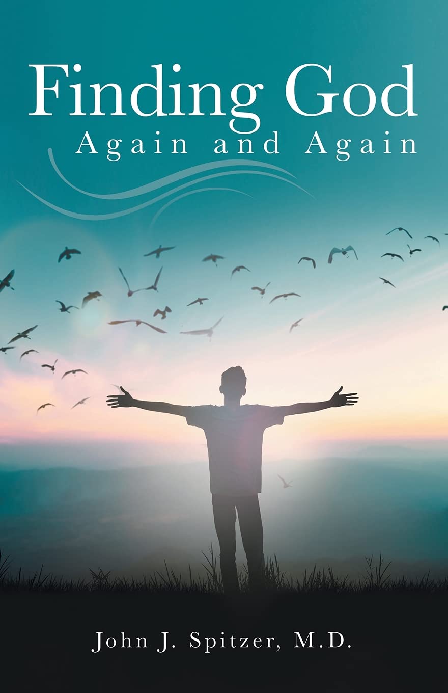 Finding God Again and Again by John J Spitzer M D | Goodreads