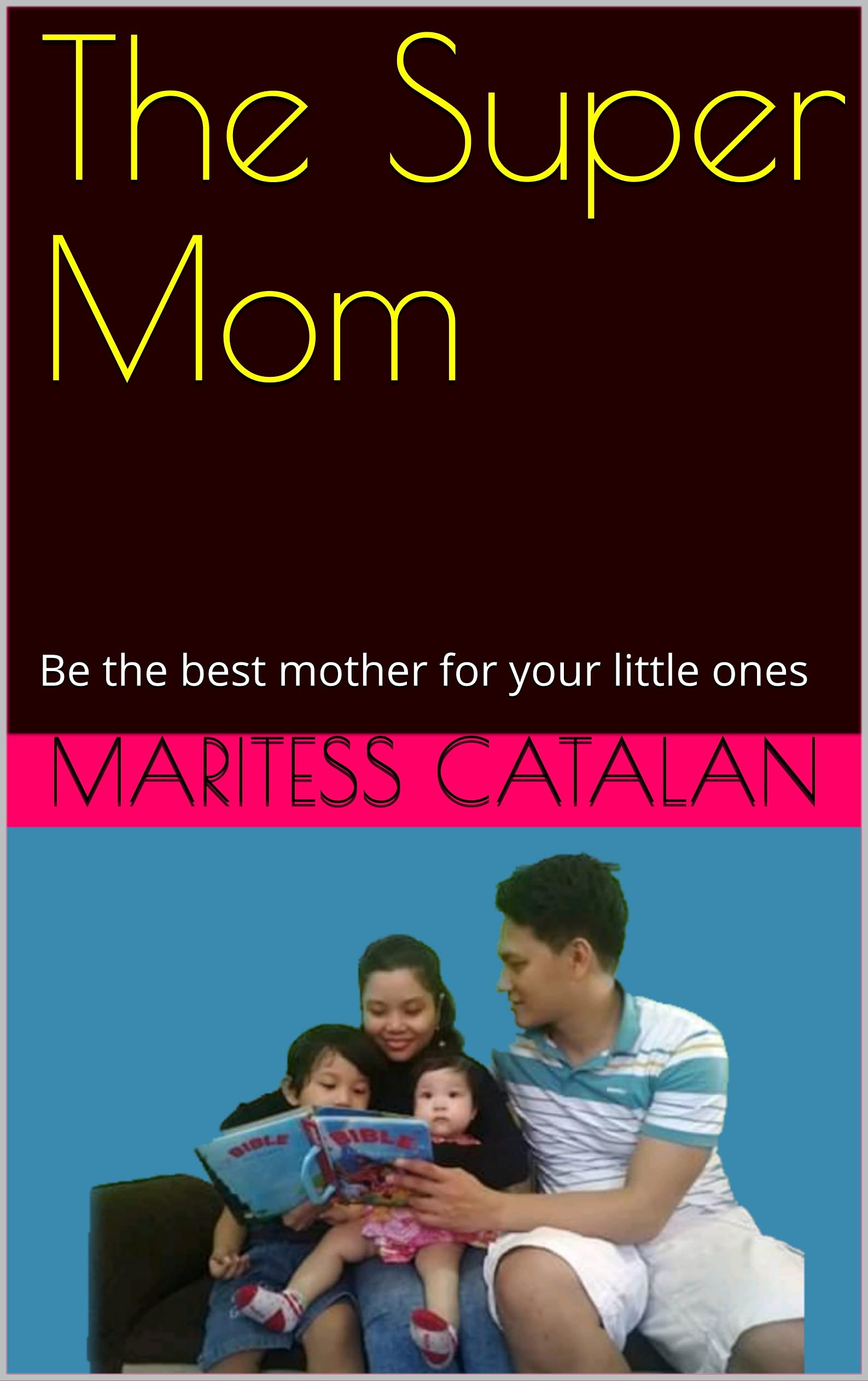 The Super Mom: Be the best mother for your little ones by Maritess ...