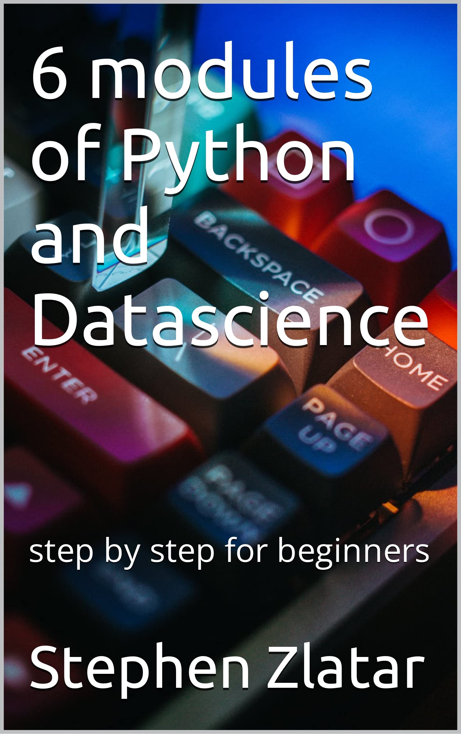 6 modules of Python and Datascience: step by step for beginners by Stephen Zlatar | Goodreads