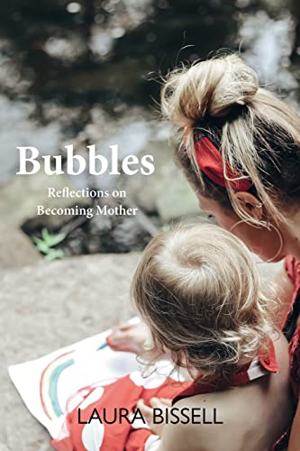Bubbles: Reflections on Becoming Mother by Laura Bissell | Goodreads