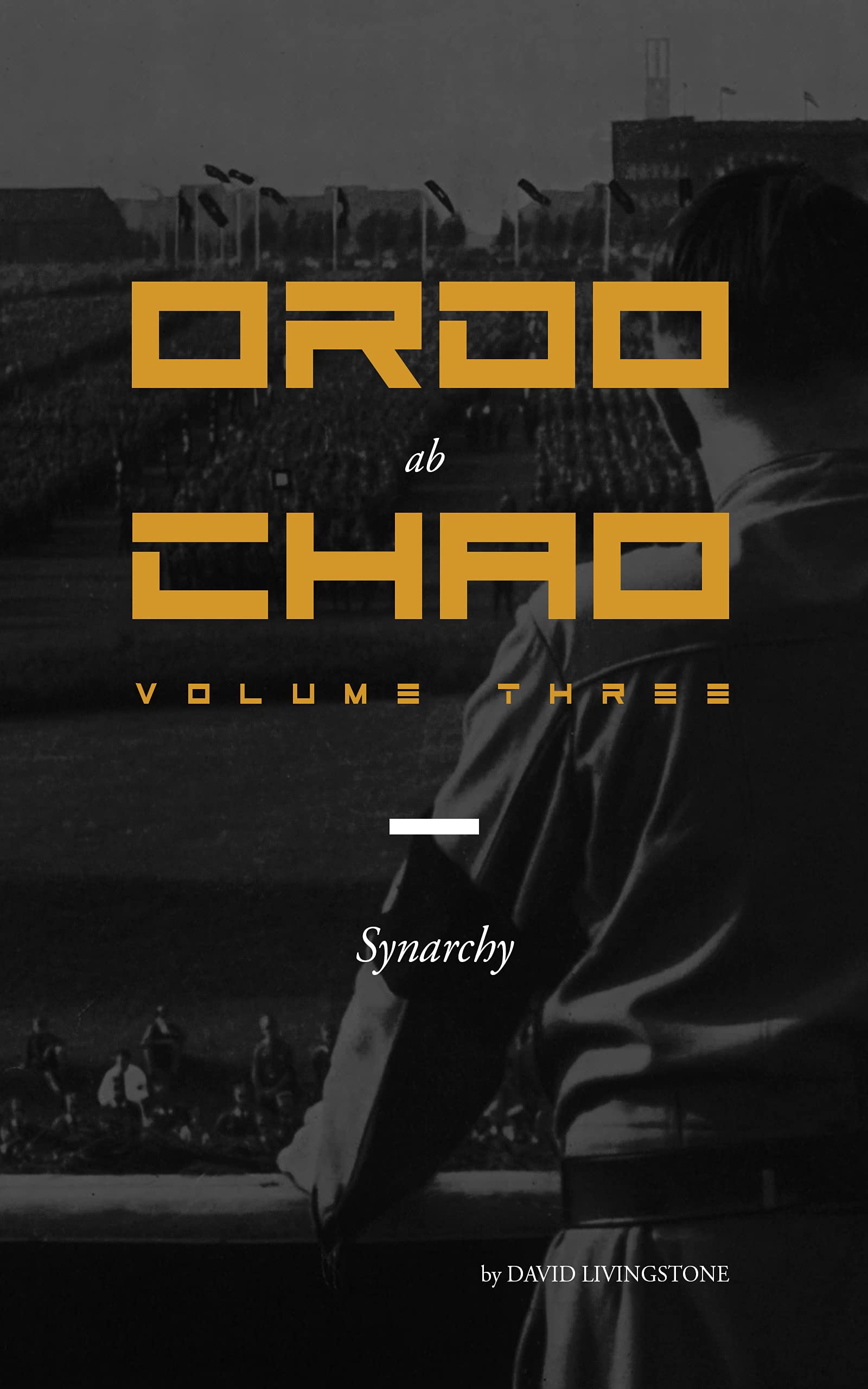 Ordo ab Chao: Volume Three: Synarchy by David Livingstone | Goodreads