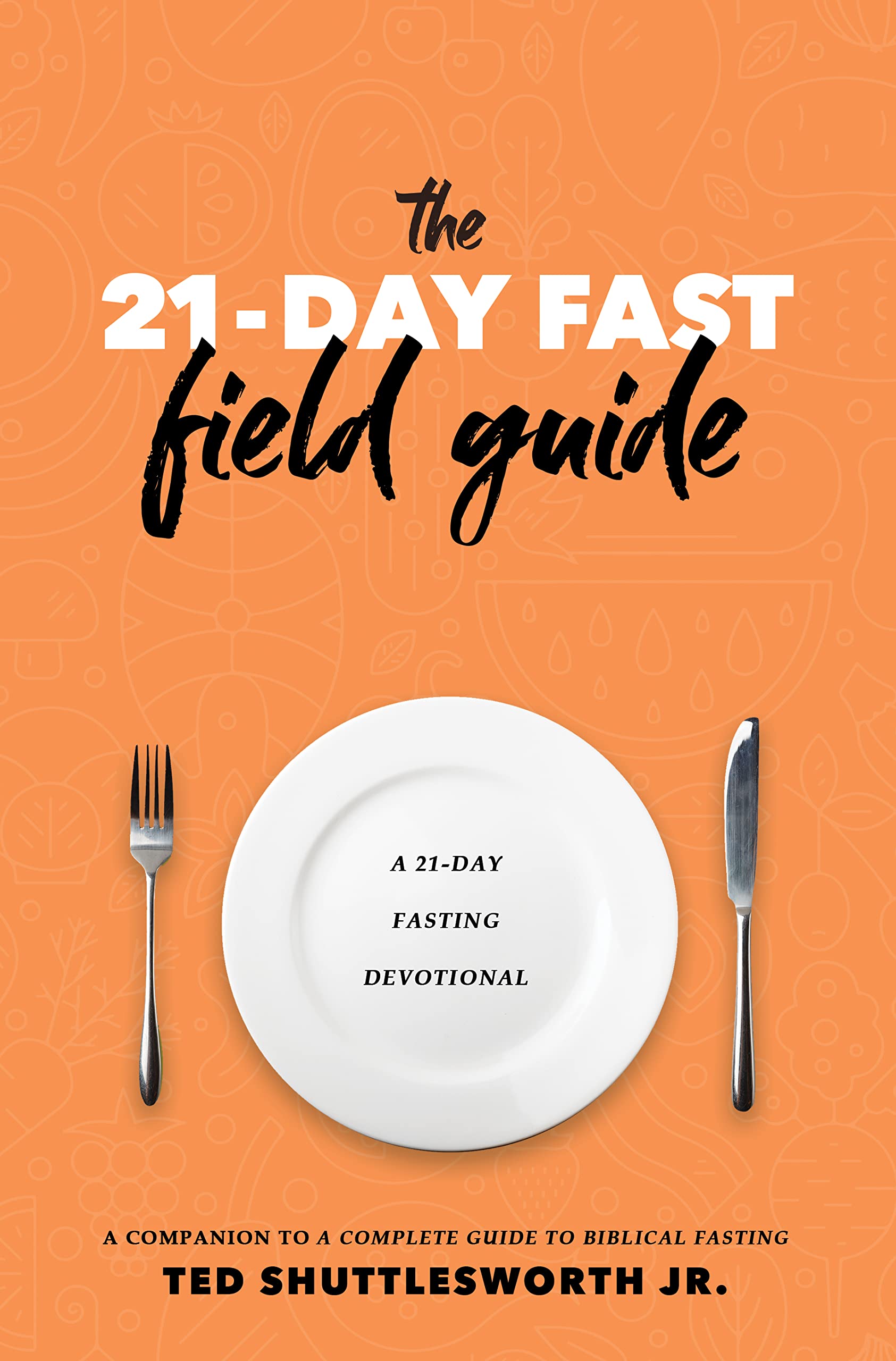 The 21-Day Fast Field Guide by Ted Shuttlesworth | Goodreads