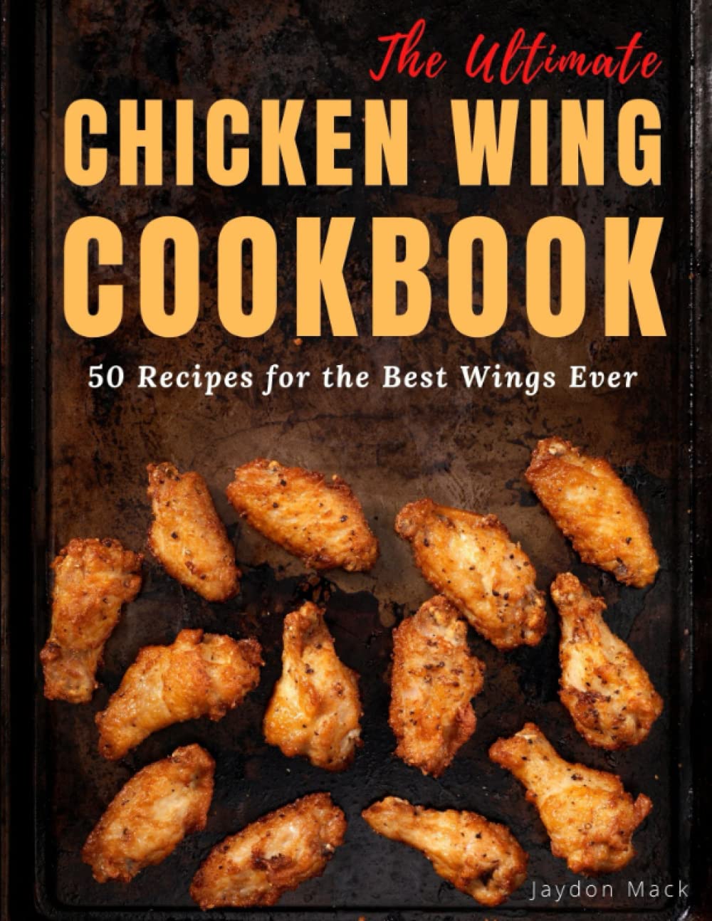 The Ultimate Chicken Wing Cookbook: 50 Recipes for the Best Wings Ever ...