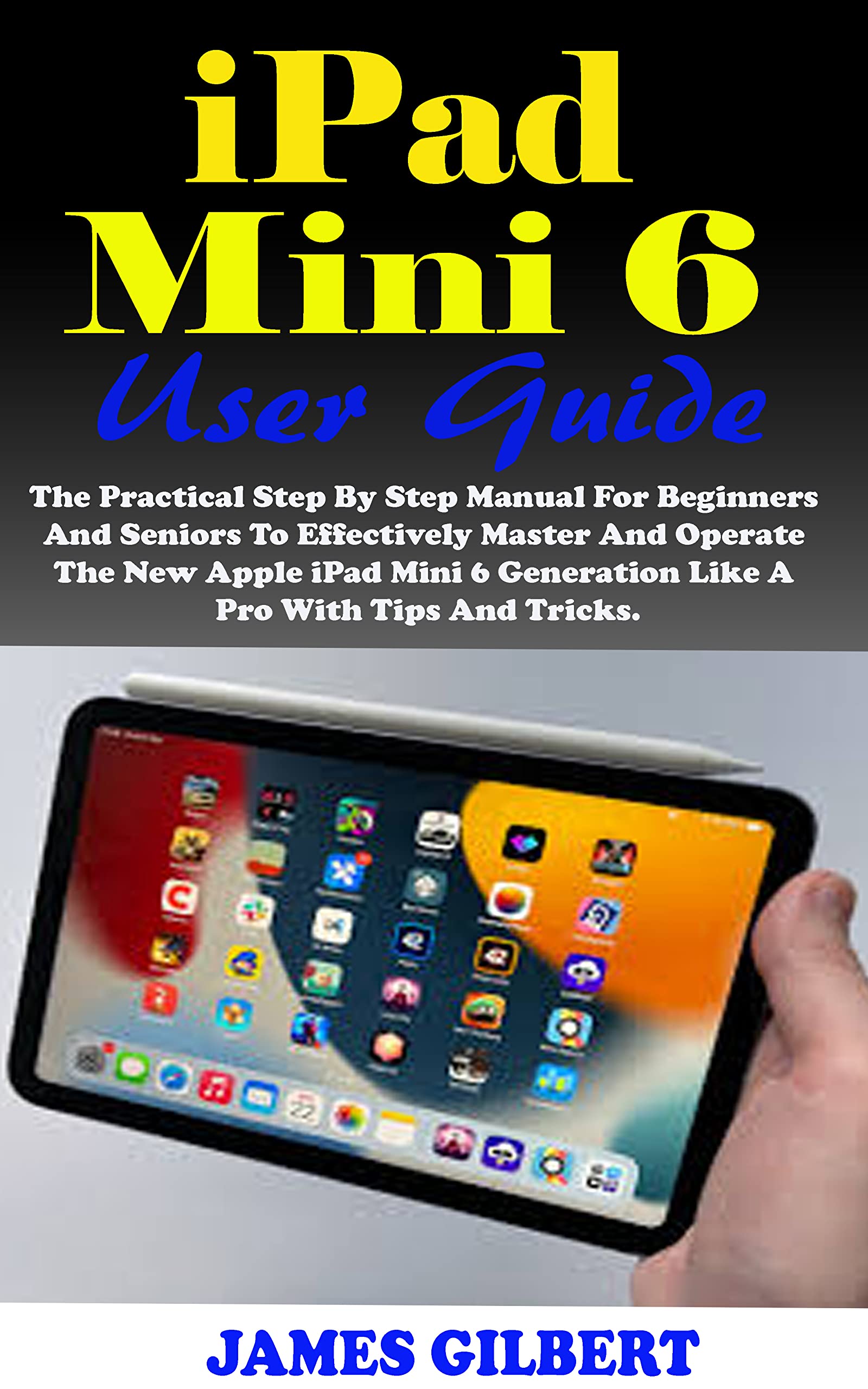 iPad MINI 6 User Guide: The Practical Step By Step Manual For Beginners ...