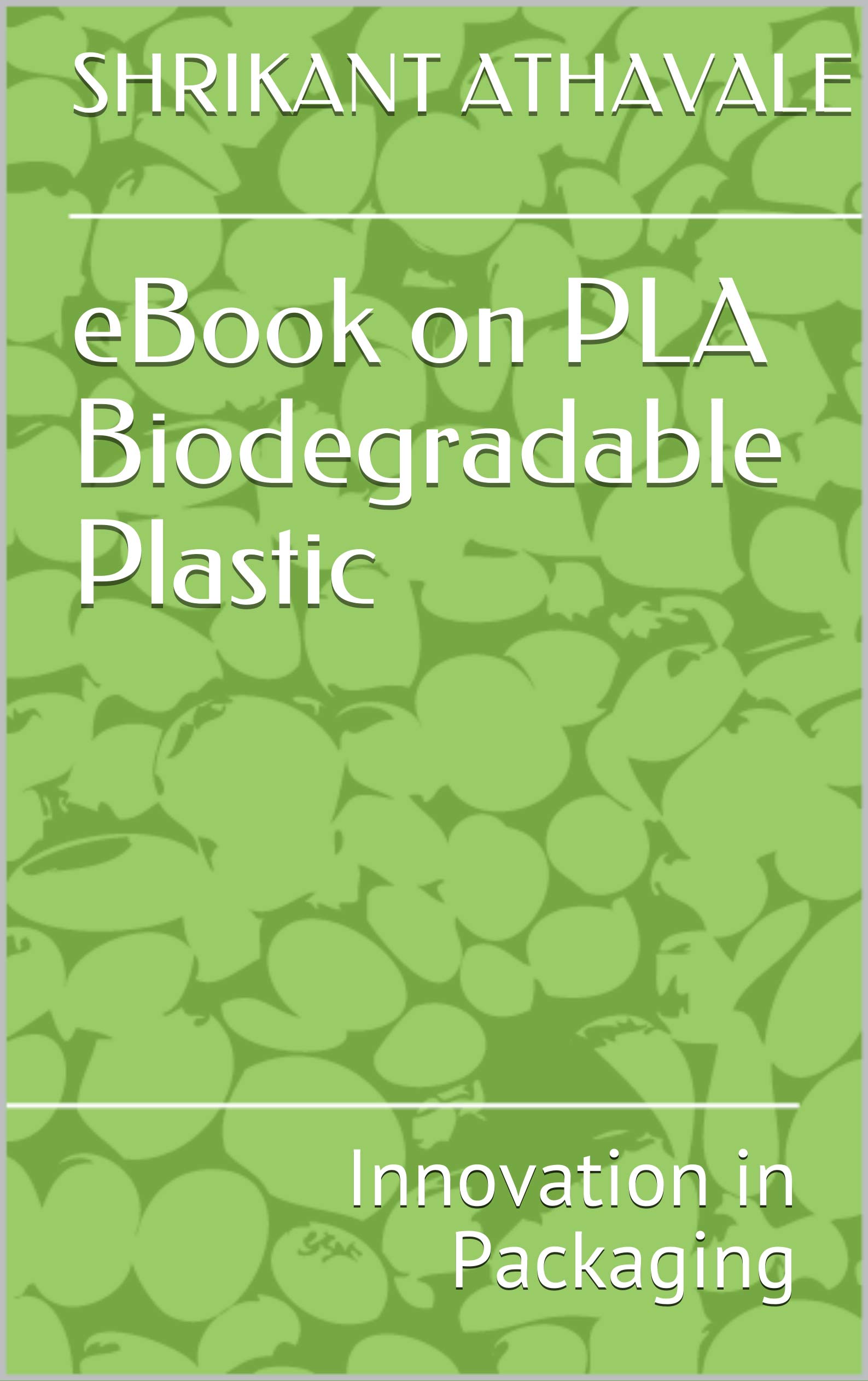 eBook on PLA Biodegradable Plastic: Innovation in Packaging by Shrikant ...
