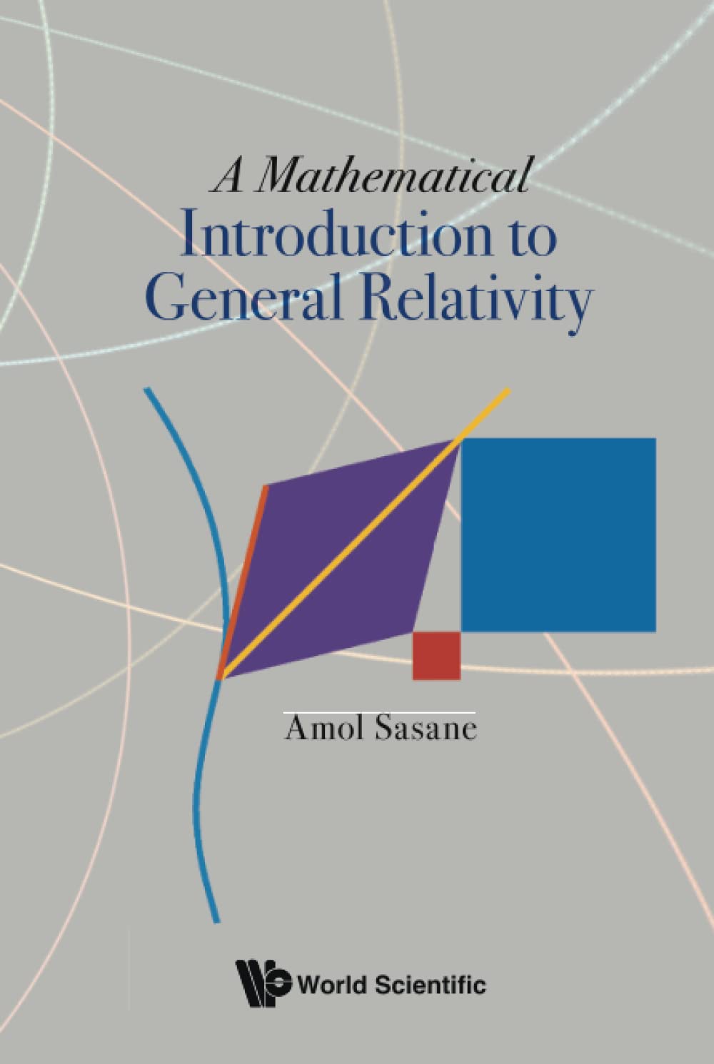 Mathematical Introduction To General Relativity, A by Amol Sasane ...