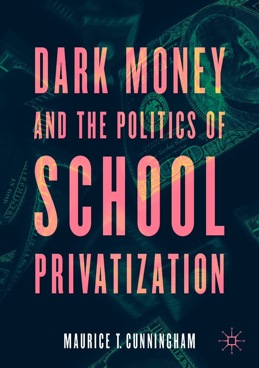Dark Money and the Politics of School Privatization by Maurice T ...