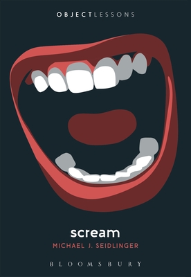 Scream (Object Lessons) by Michael J. Seidlinger | Goodreads