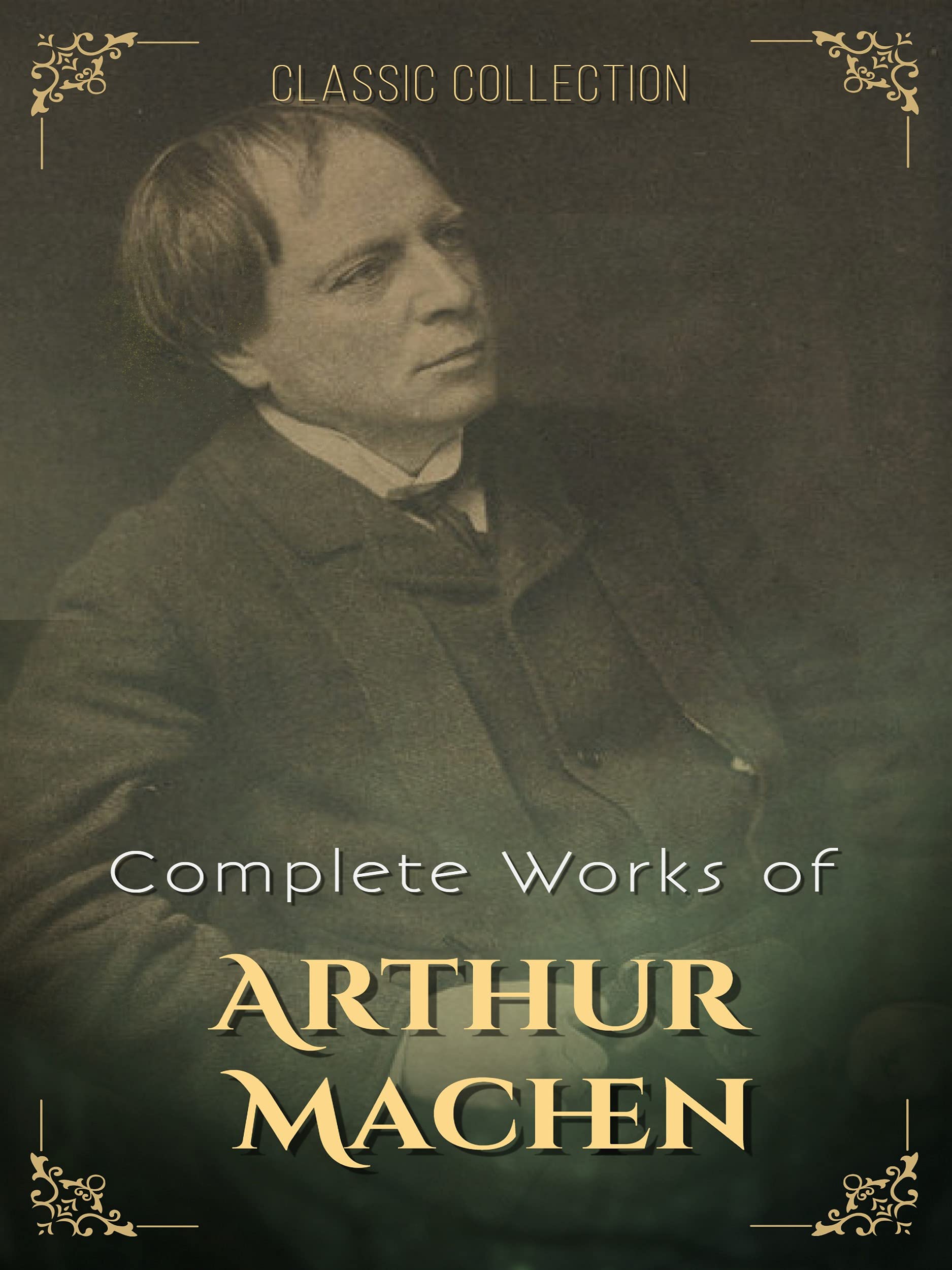 Complete Works of Arthur Machen (Annotated): Collection Includes The ...