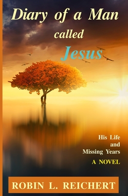Diary of a Man Called Jesus: His Life and Missing Years by Robin L ...