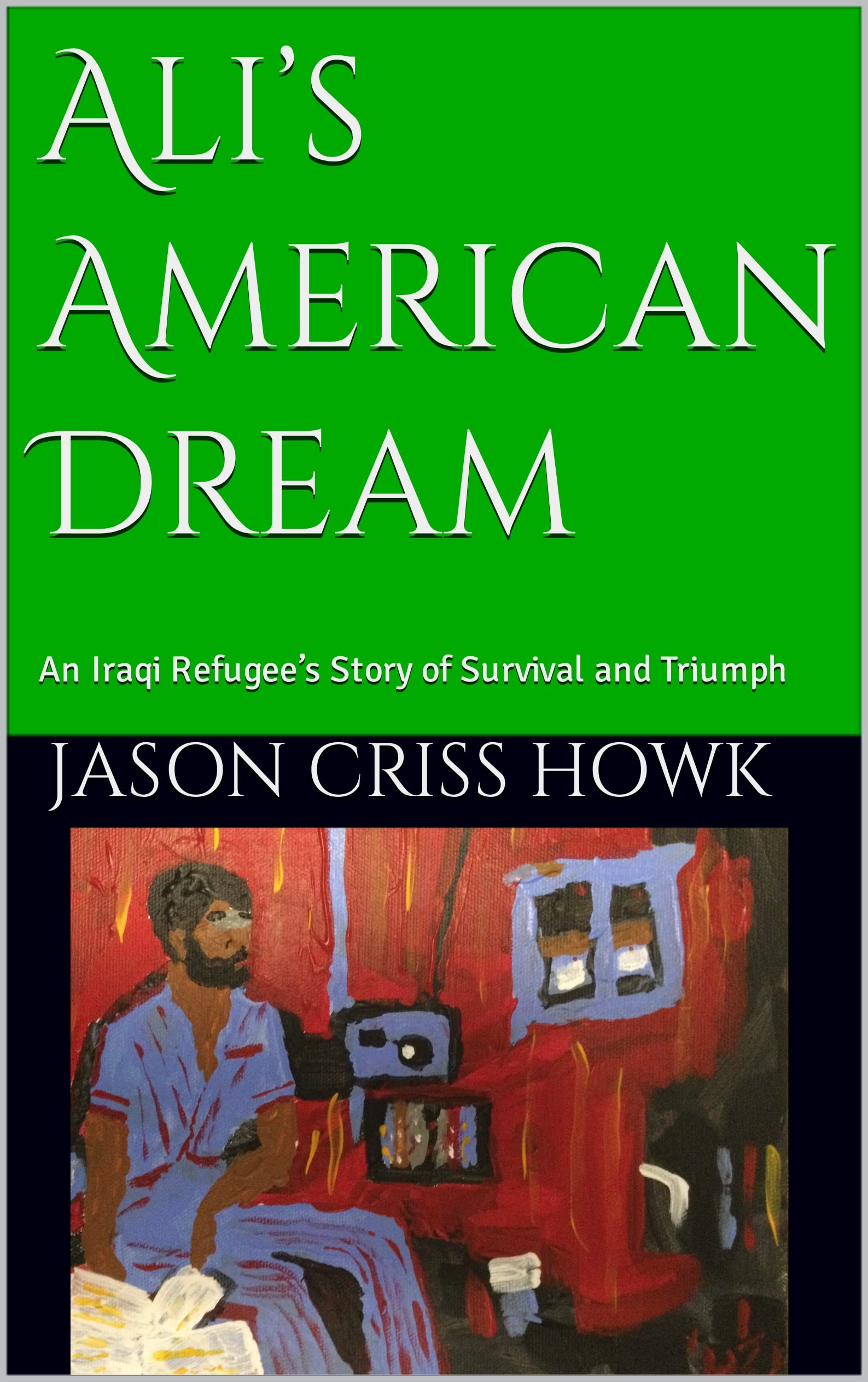 Ali’s American Dream : An Iraqi Refugee’s Story of Survival and Triumph ...