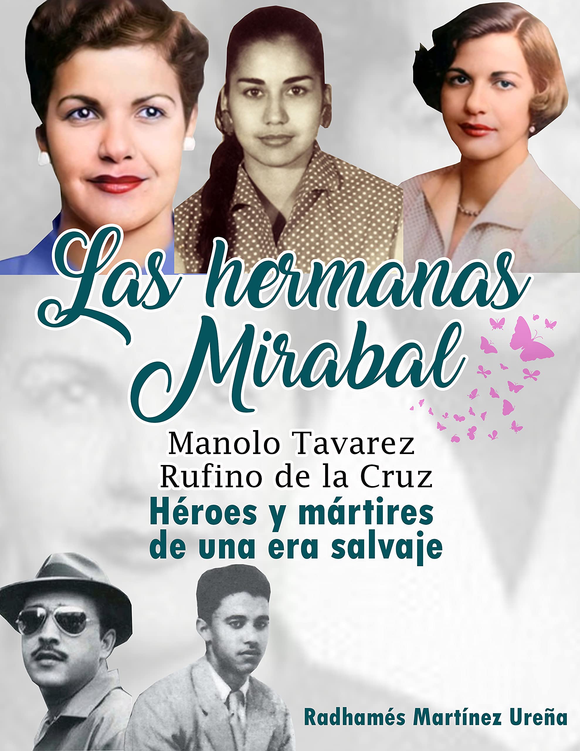 Las hermanas Mirabal, Manolo Tavarez, Rufino de la Cruz;: Héroes y ...