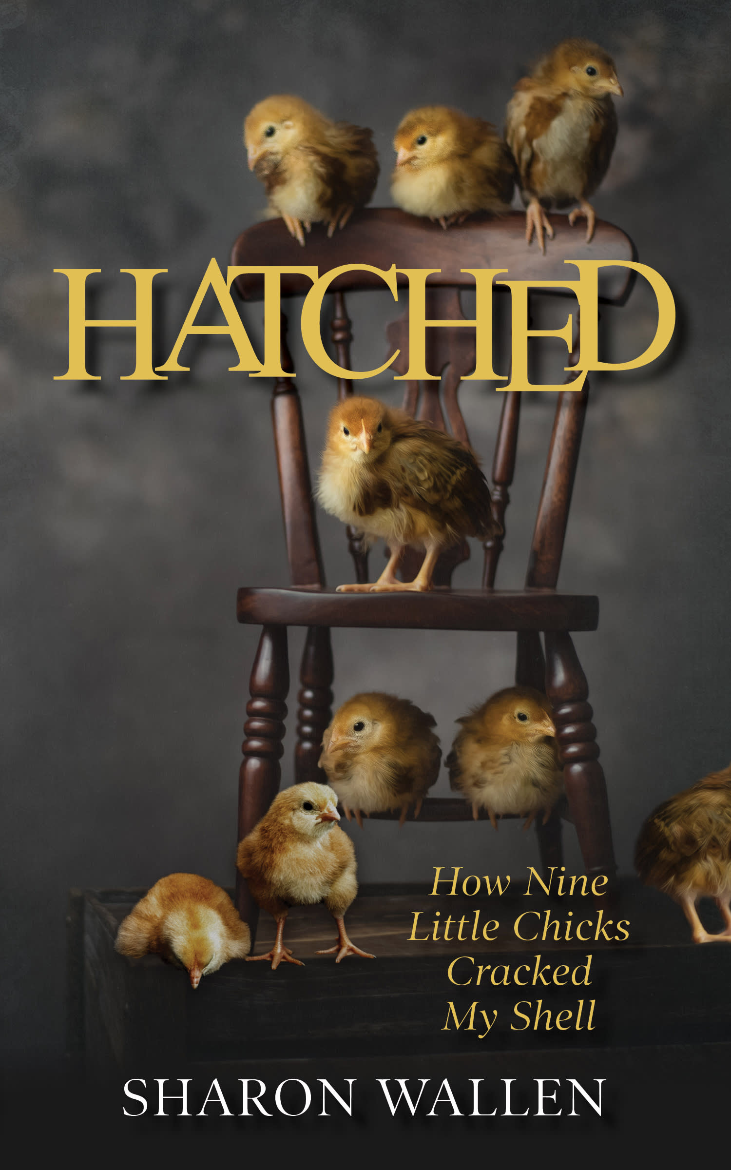 Hatched: How Nine Little Chicks Cracked My Shell by Sharon Wallen ...