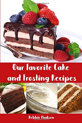 Our Favorite Cake and Frosting Recipes by Debbie Madson | Goodreads