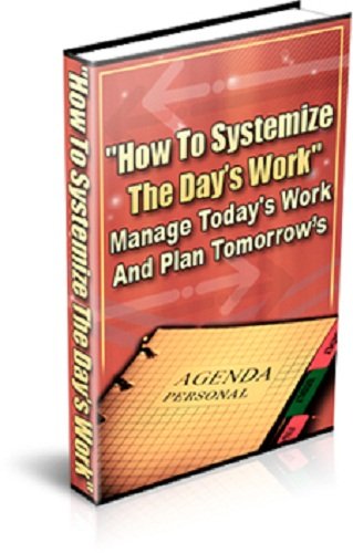 How to Systematize the Day’s Work: Effectively Manage Today’s Work and ...