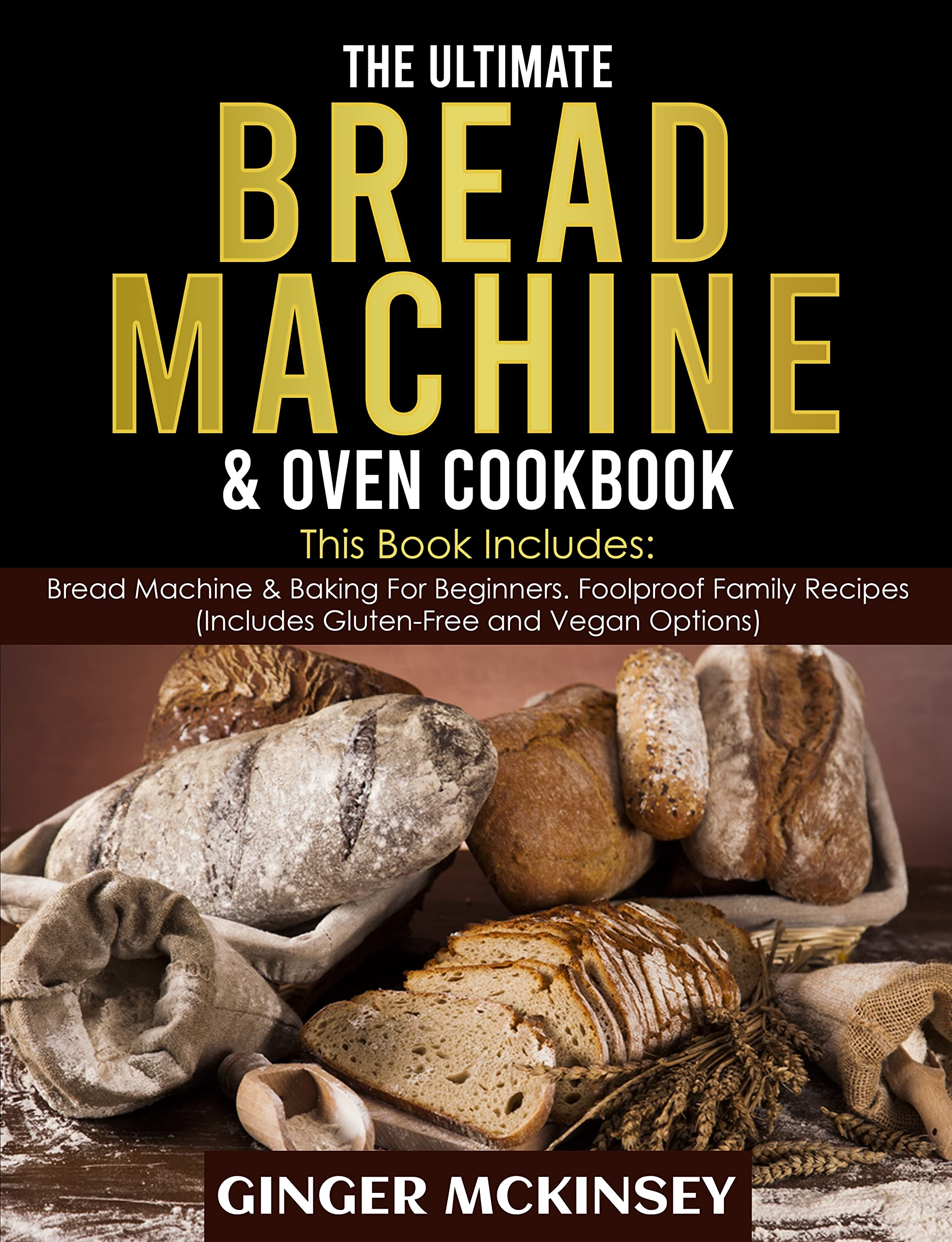 The Ultimate Bread Machine & Oven Cookbook: This Book Includes: Bread ...