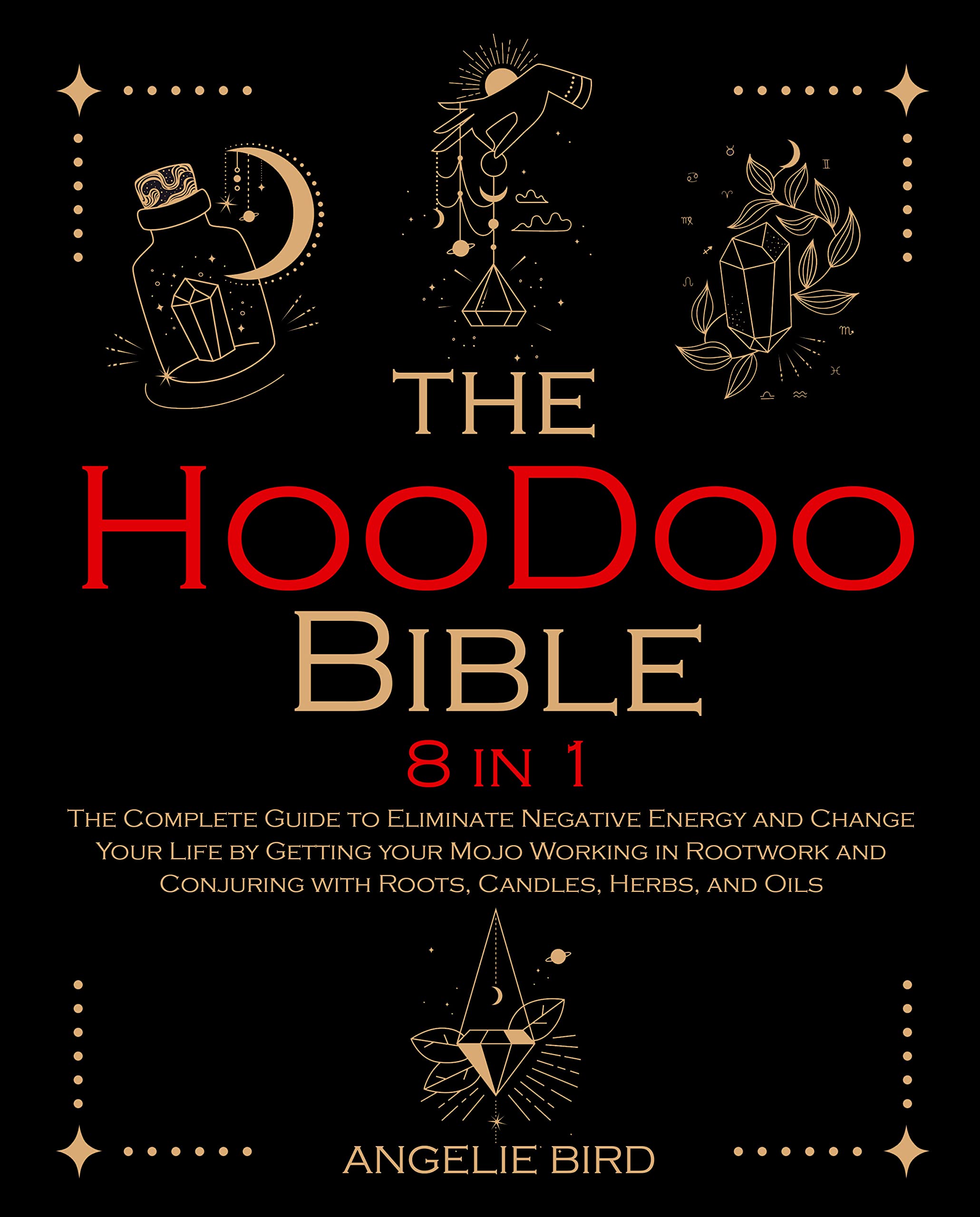 The Hoodoo Bible: 8 in 1 | The Complete Guide to Eliminate Negative ...