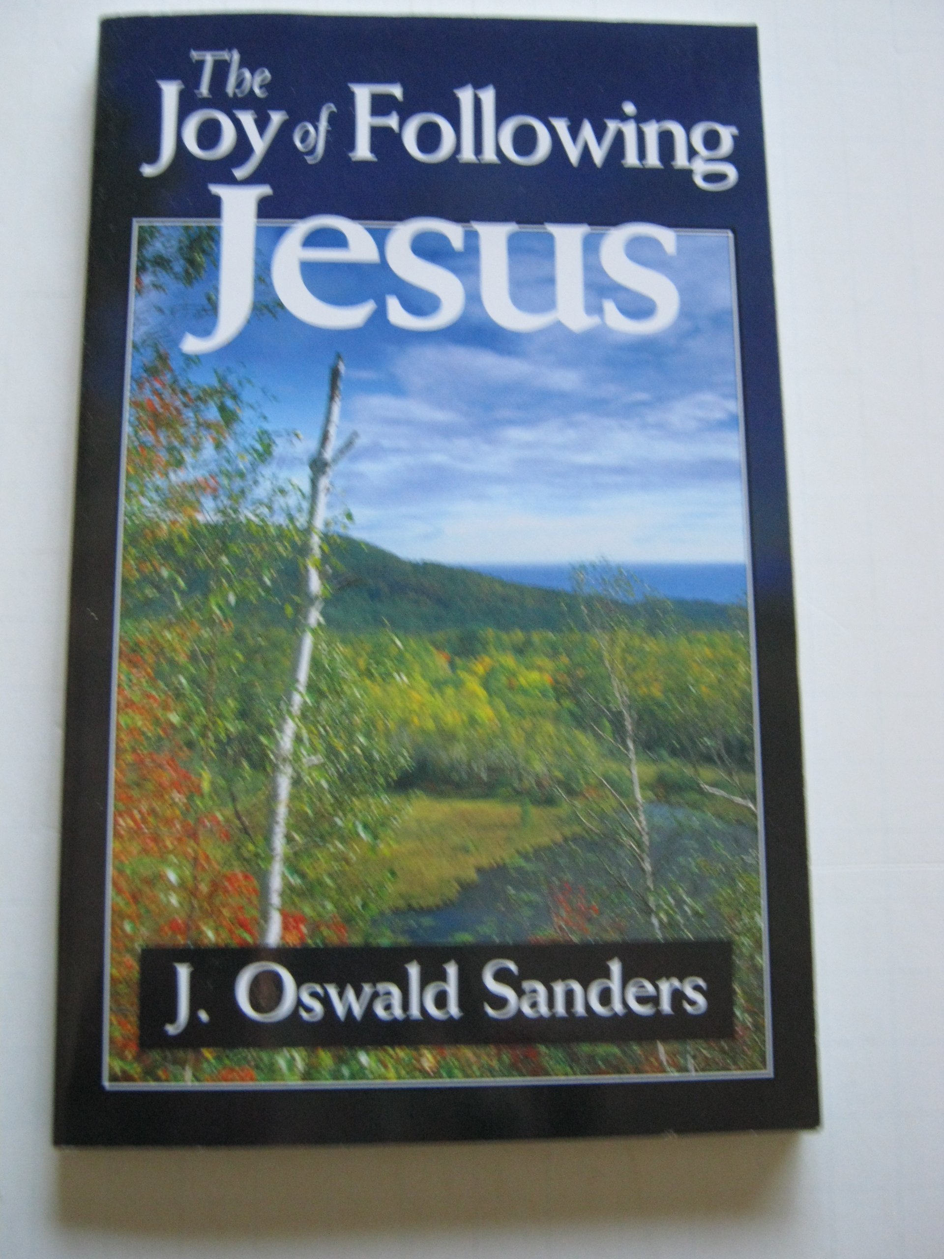 The Joy of Following Jesus by J. Oswald Sanders | Goodreads