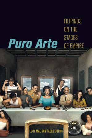 Puro Arte: Filipinos on the Stages of Empire by Lucy Mae San Pablo ...