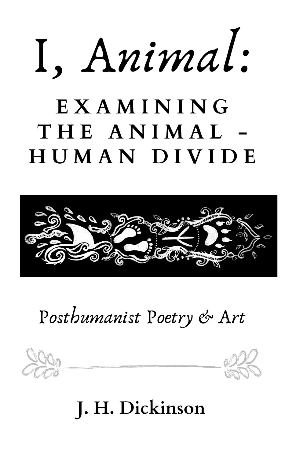 I, Animal: Examining the animal - human divide by J.H. Dickinson ...