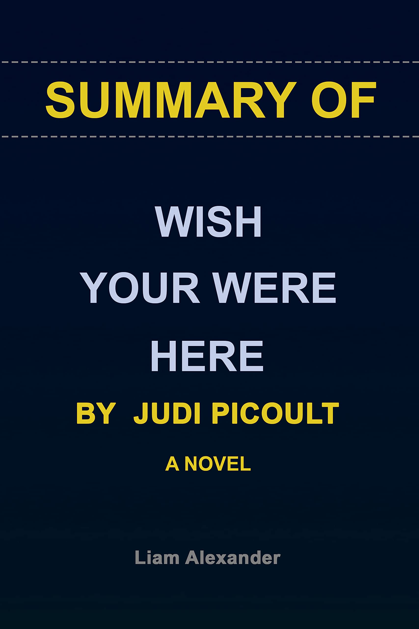 SUMMARY OF WISH YOU WERE HERE BY JODI PICOULT: A NOVEL by Liam ...