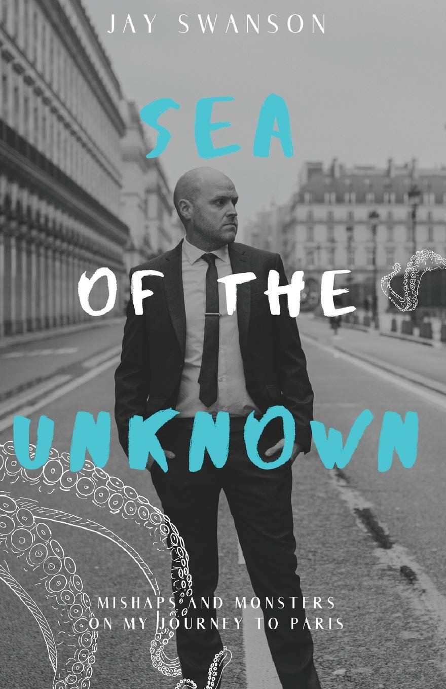 Sea of the Unknown: Monsters and Mishaps on my Journey to Paris by Jay Swanson | Goodreads