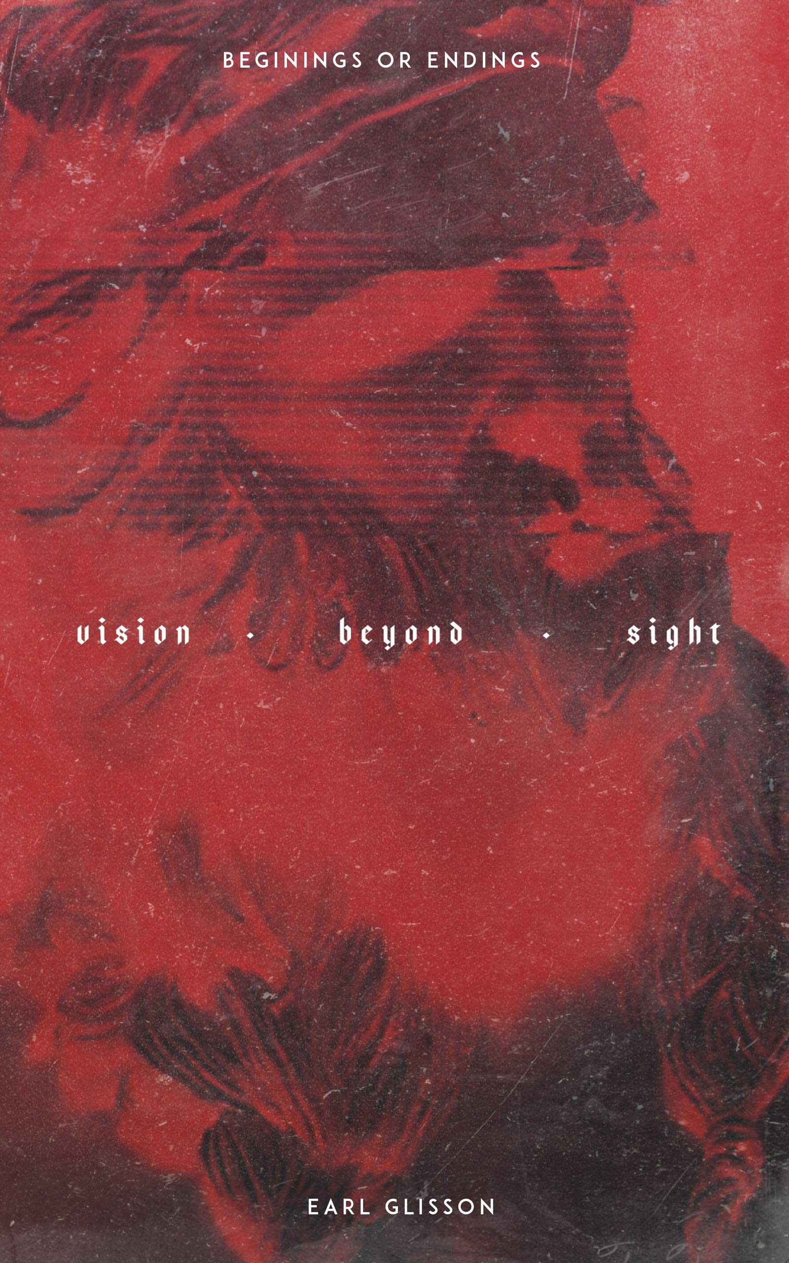 Vision Beyond Sight: Beginnings or Endings by Earl Glisson | Goodreads