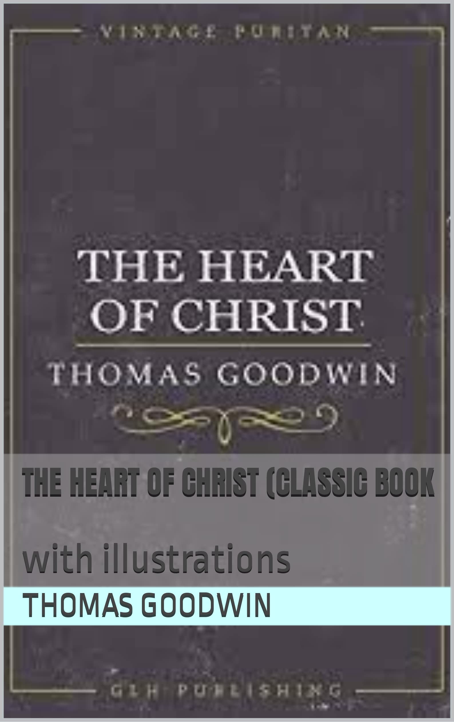 THE HEART OF CHRIST (classic book: with illustrations by Thomas Goodwin ...