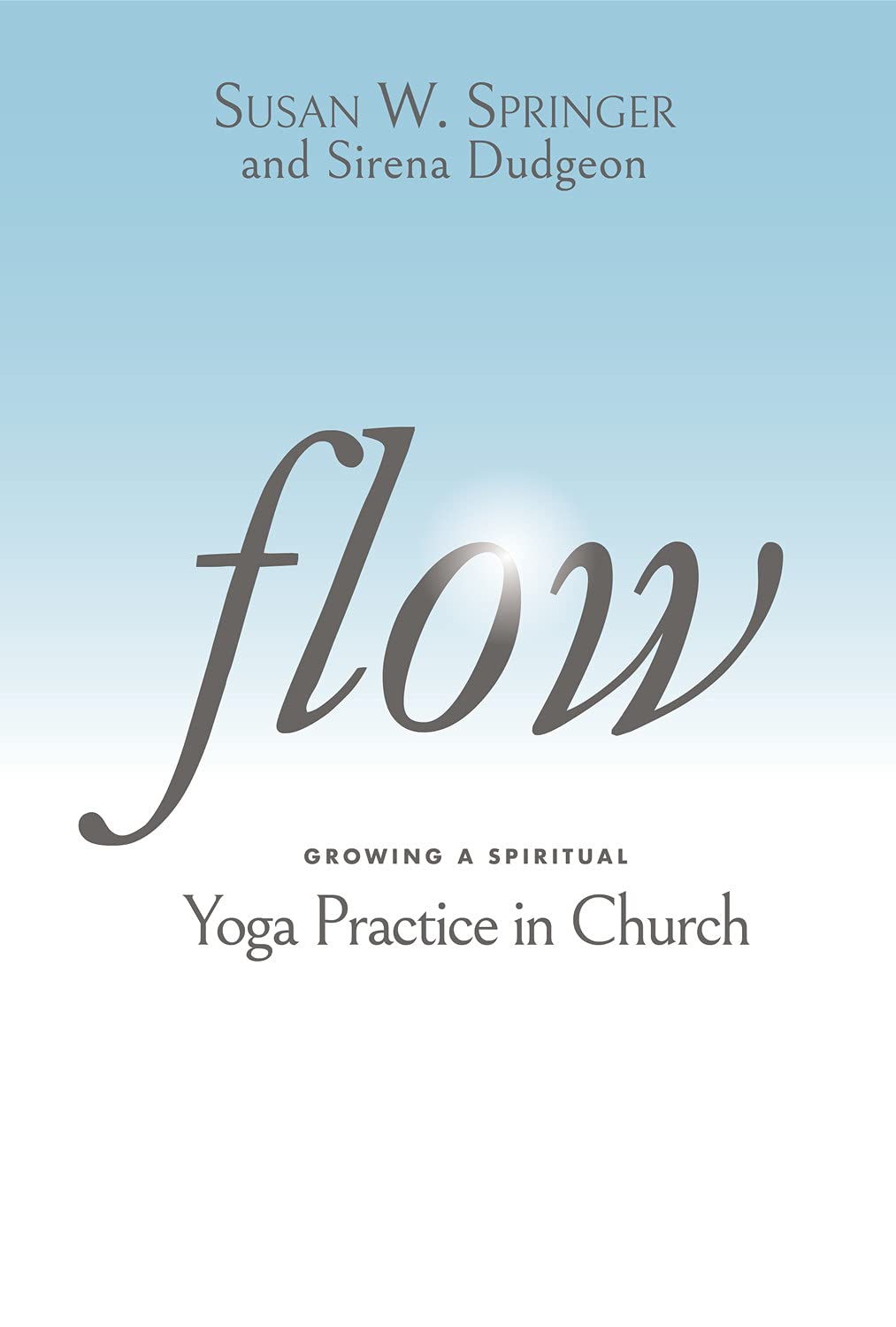 Flow: Growing a Spiritual Yoga Practice in Church by Susan W. Springer ...