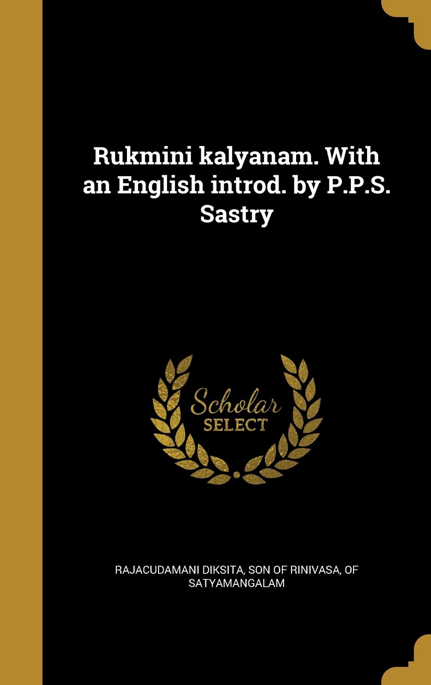 Rukmini kalyanam. With an English introd. by P.P.S. Sastry by Son Of ...