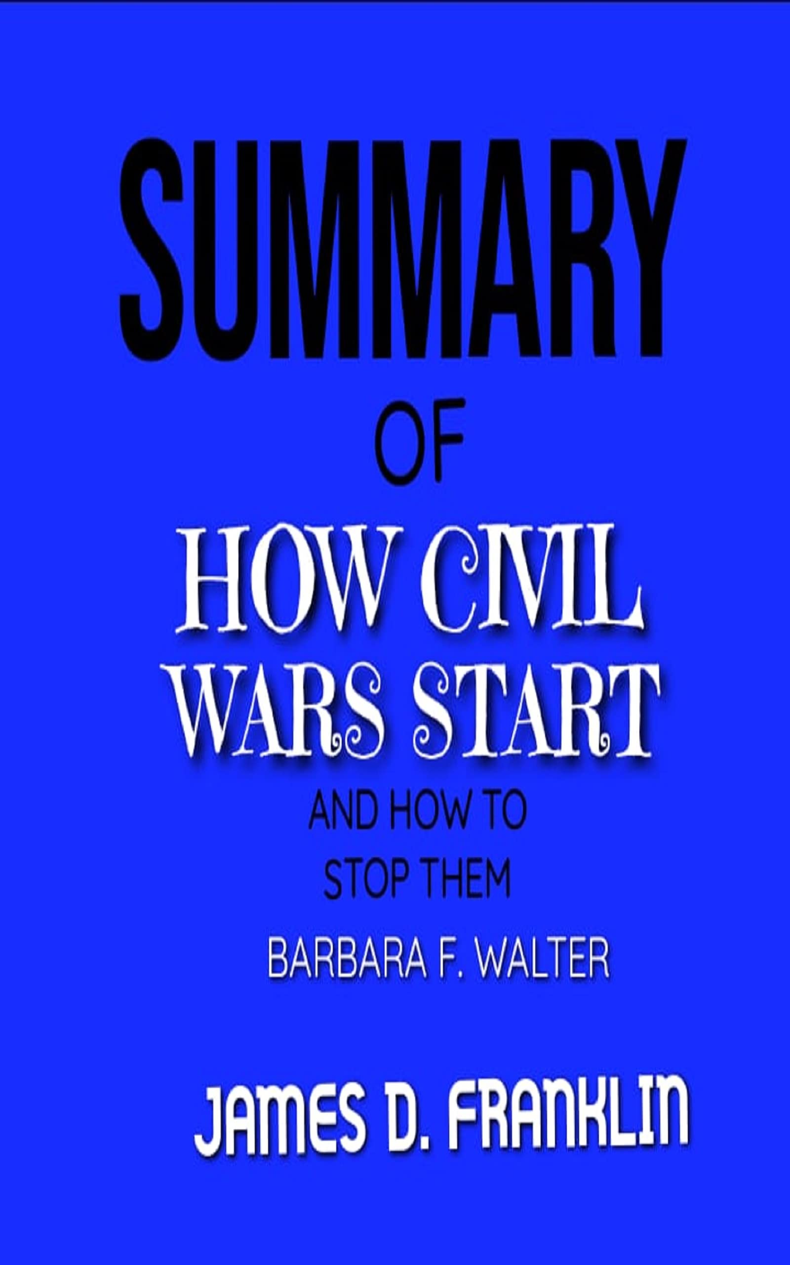 SUMMARY OF HOW CIVIL WARS START BY BARBARA F. WALTER: And How to Stop Them by James D. Franklin ...