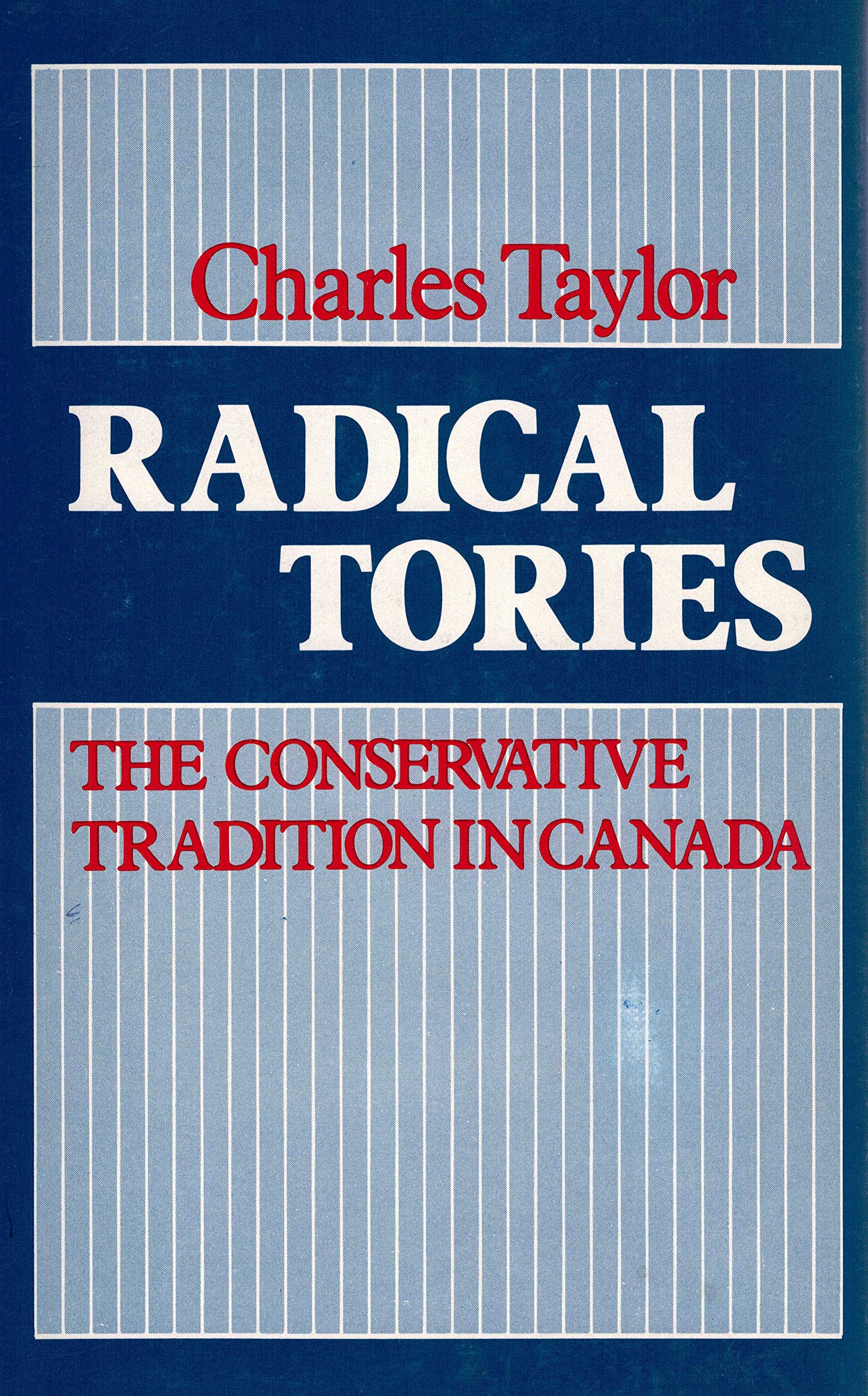 Radical Tories: The Conservative Tradition in Canada by Charles P.B ...